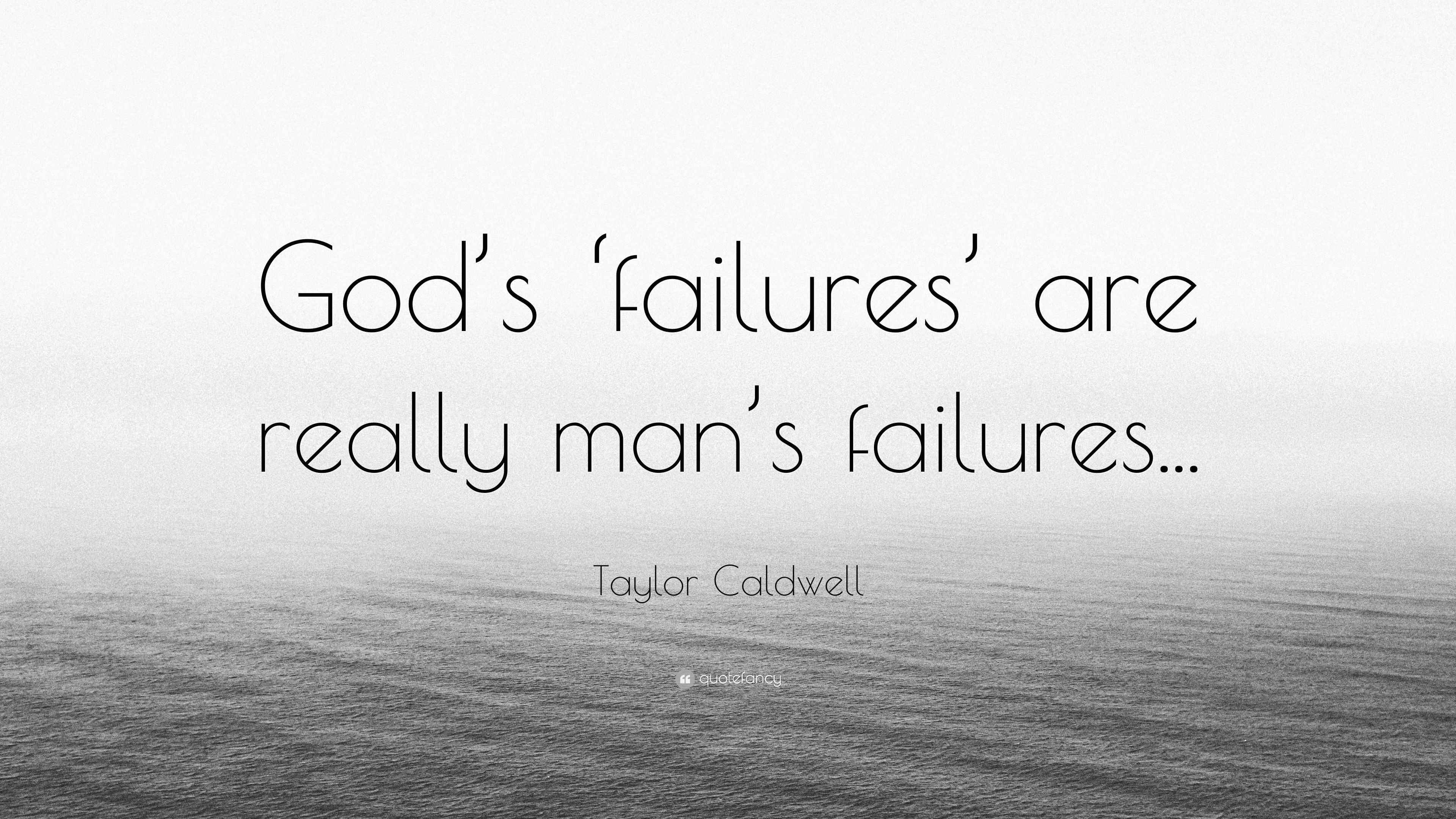 Taylor Caldwell Quote: “God’s ‘failures’ are really man’s failures...”