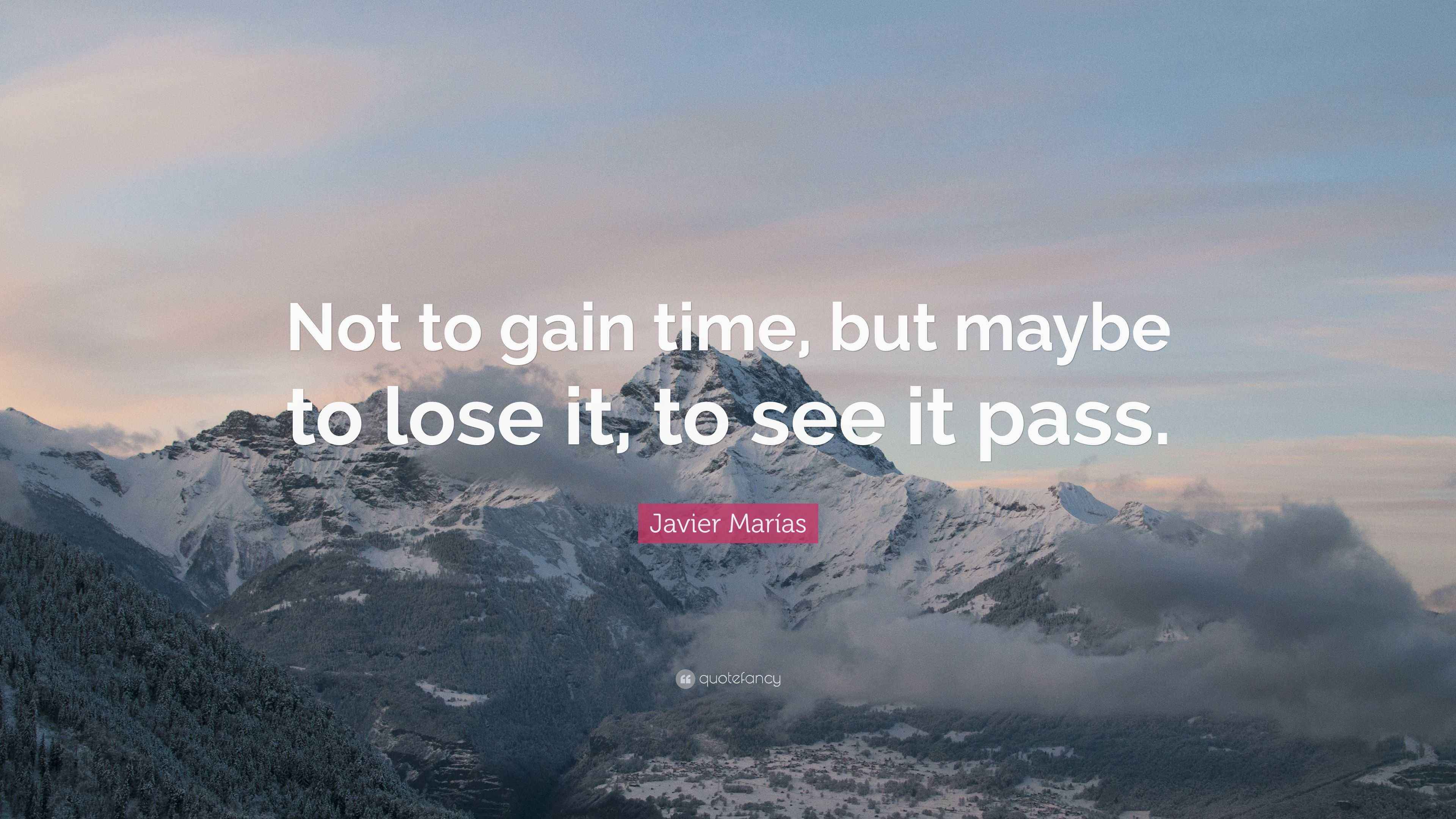 Javier Marías Quote: “Not to gain time, but maybe to lose it, to see it ...