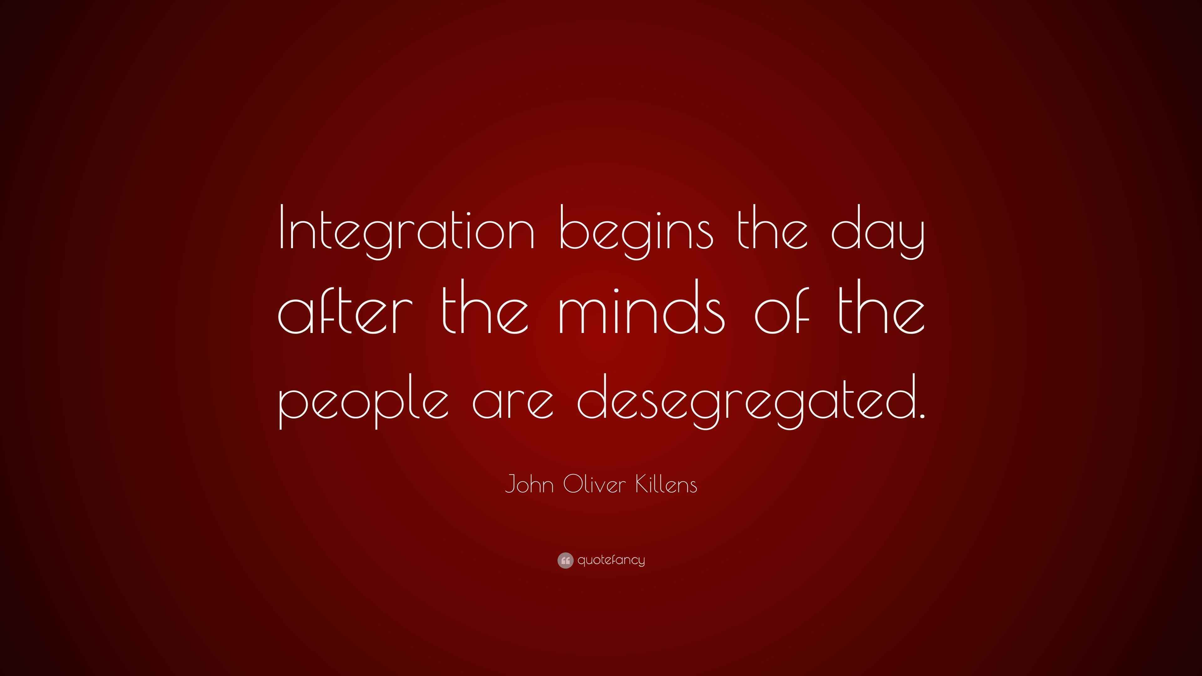 John Oliver Killens Quote: “Integration begins the day after the minds ...