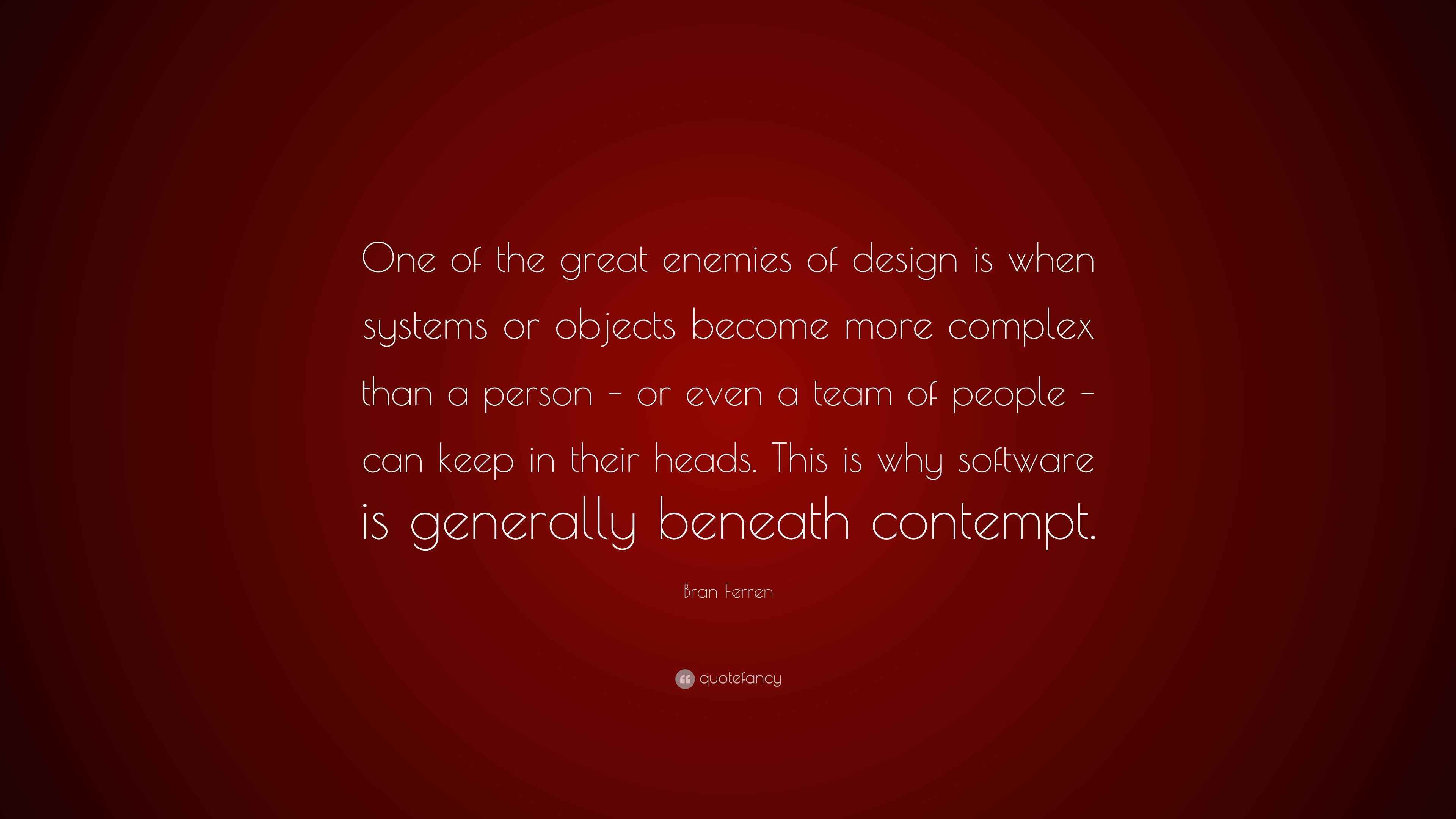 Bran Ferren Quote: “One of the great enemies of design is when systems ...