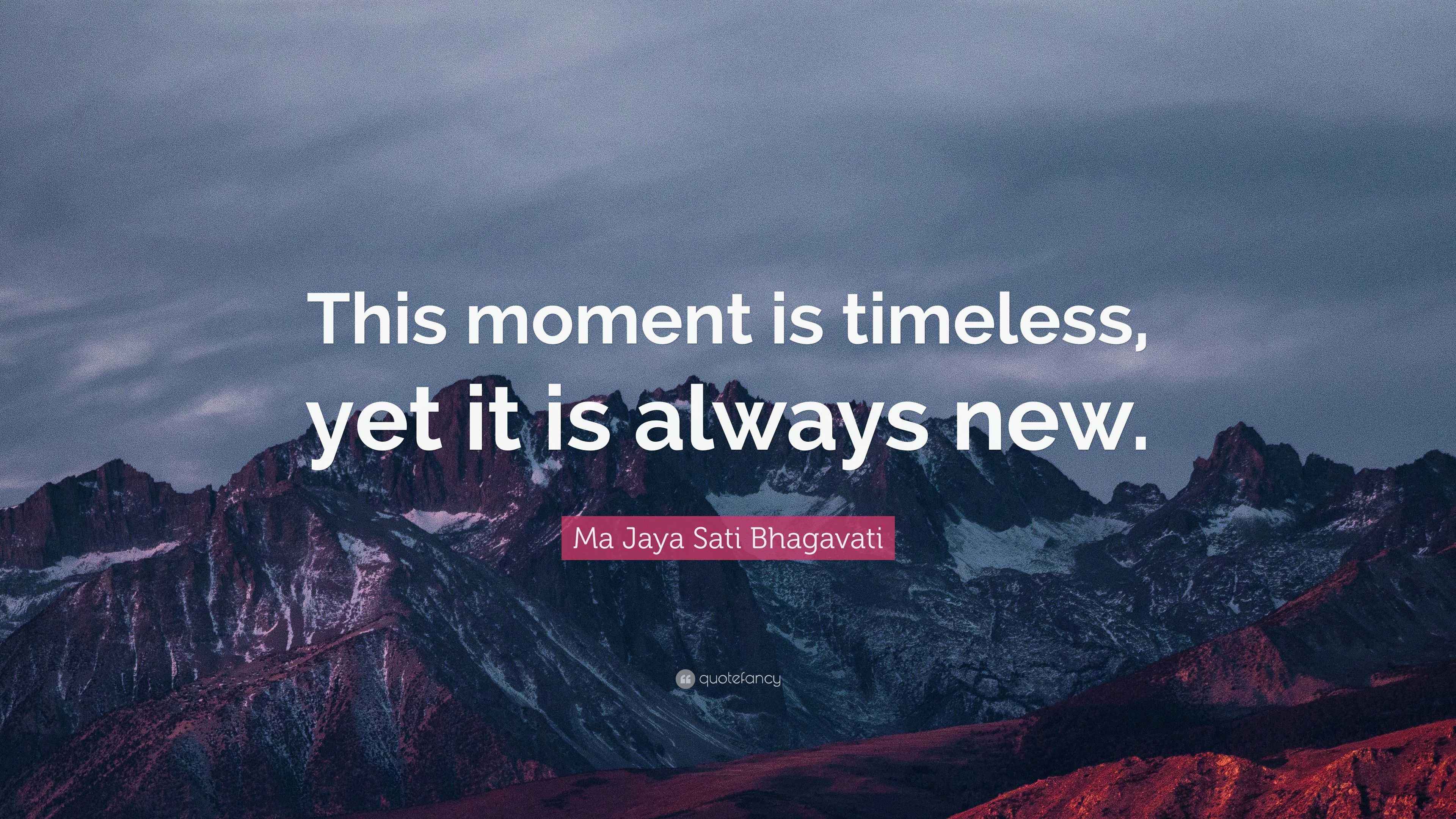 Ma Jaya Sati Bhagavati Quote: “This moment is timeless, yet it is ...