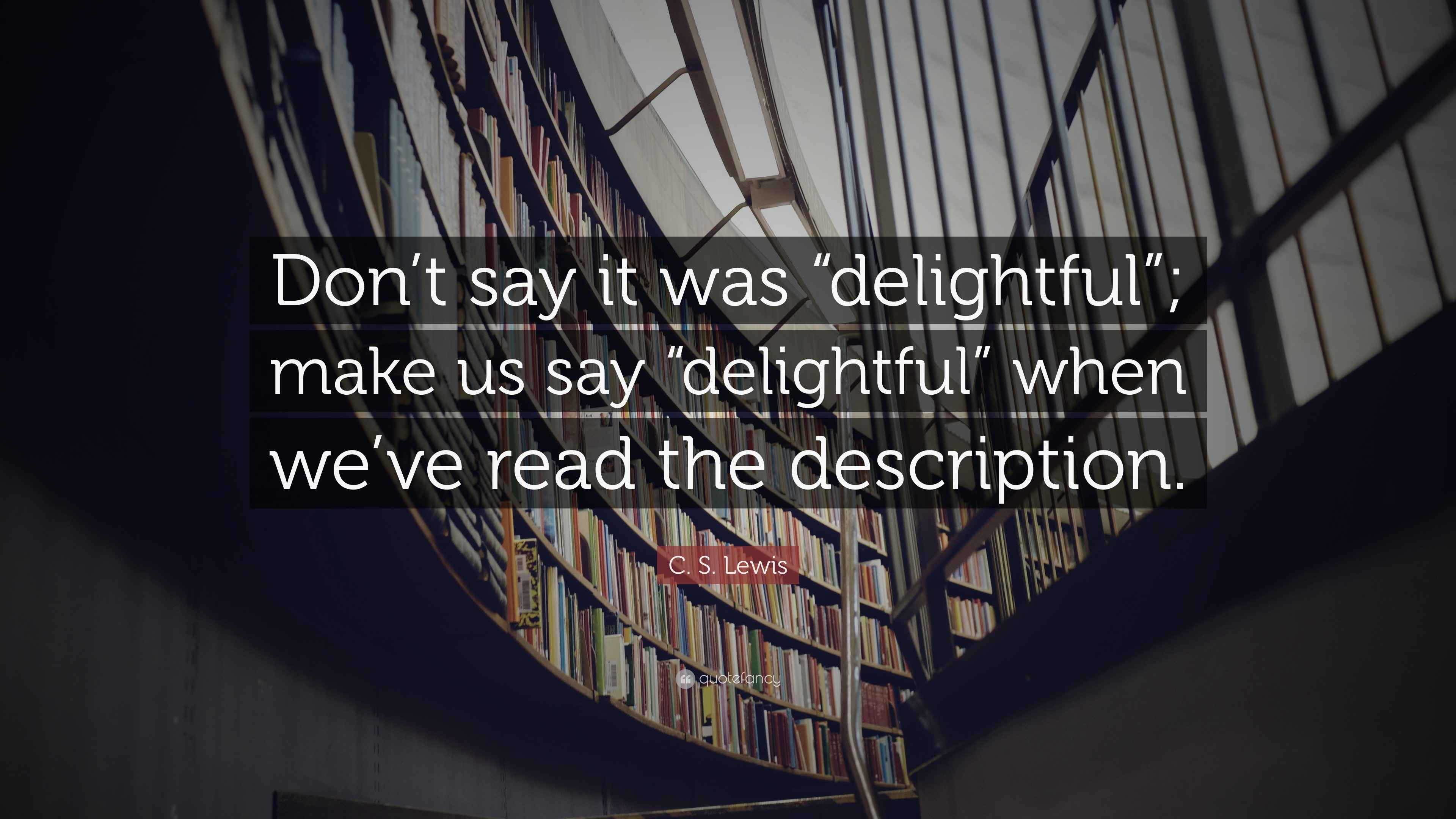 C. S. Lewis Quote: “Don’t say it was “delightful”; make us say ...