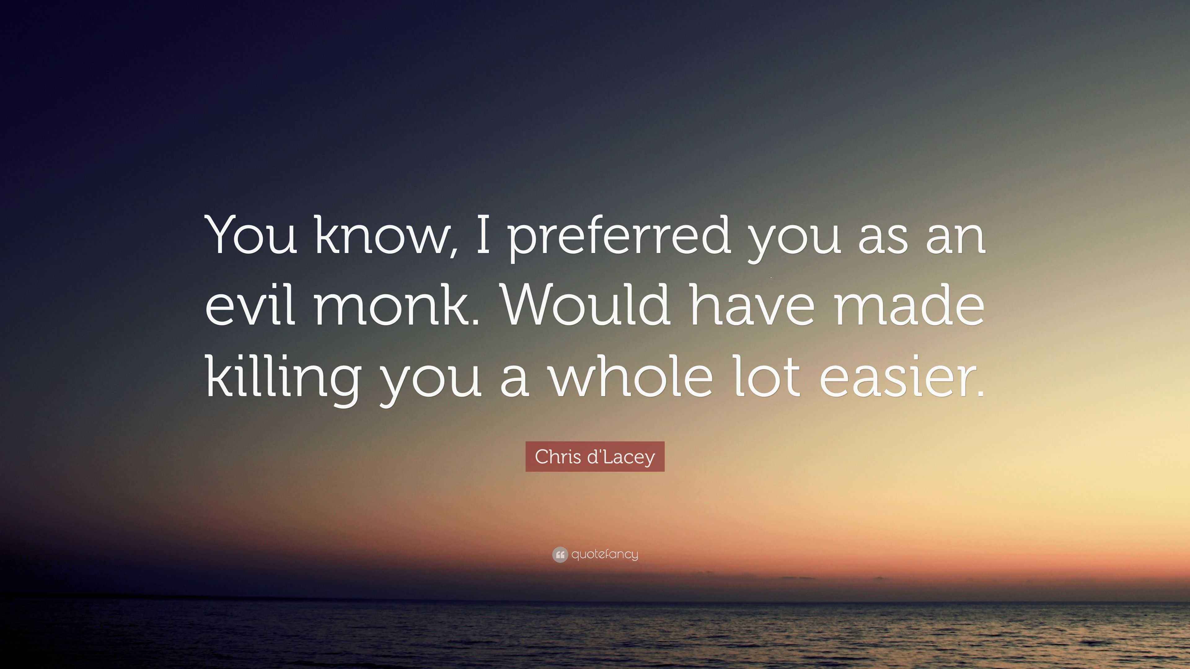Chris d'Lacey Quote: “You know, I preferred you as an evil monk. Would ...