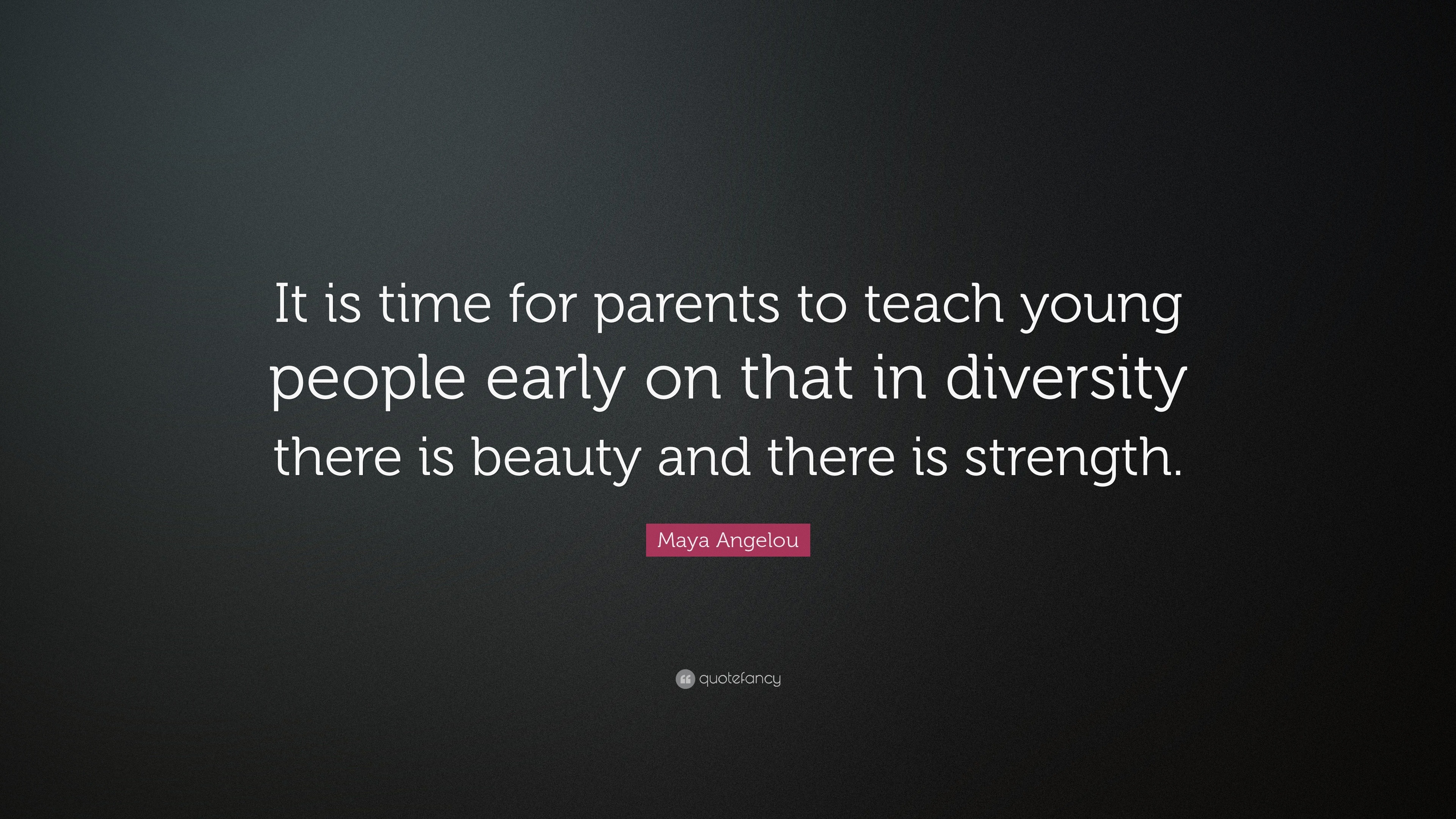 Maya Angelou Quote: “It is time for parents to teach young people early ...
