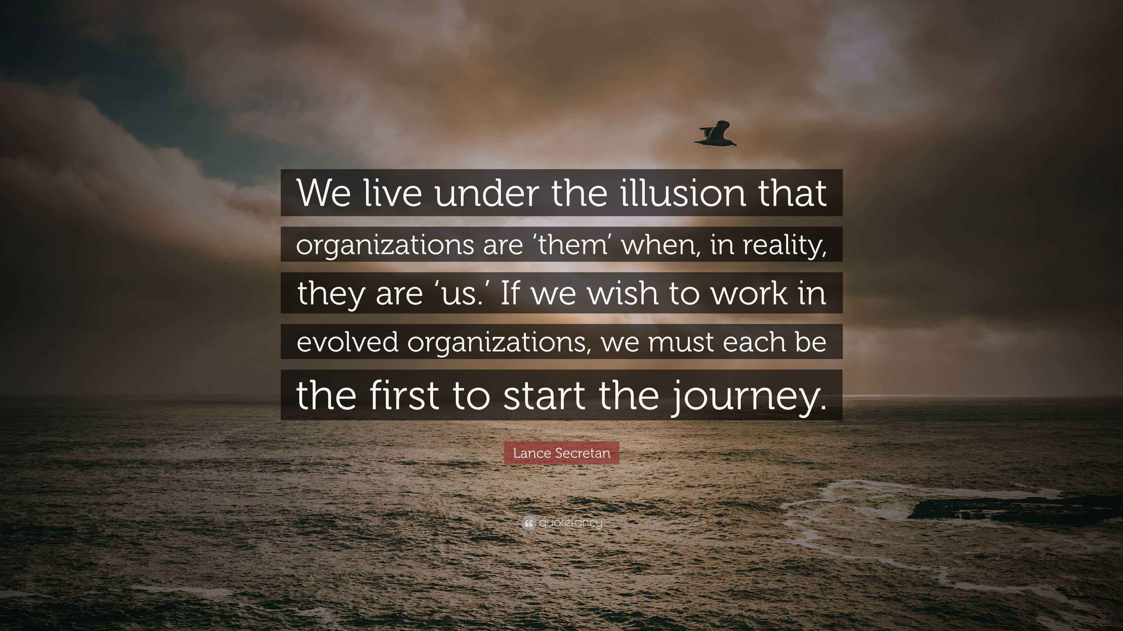 Lance Secretan Quote: “We live under the illusion that organizations ...