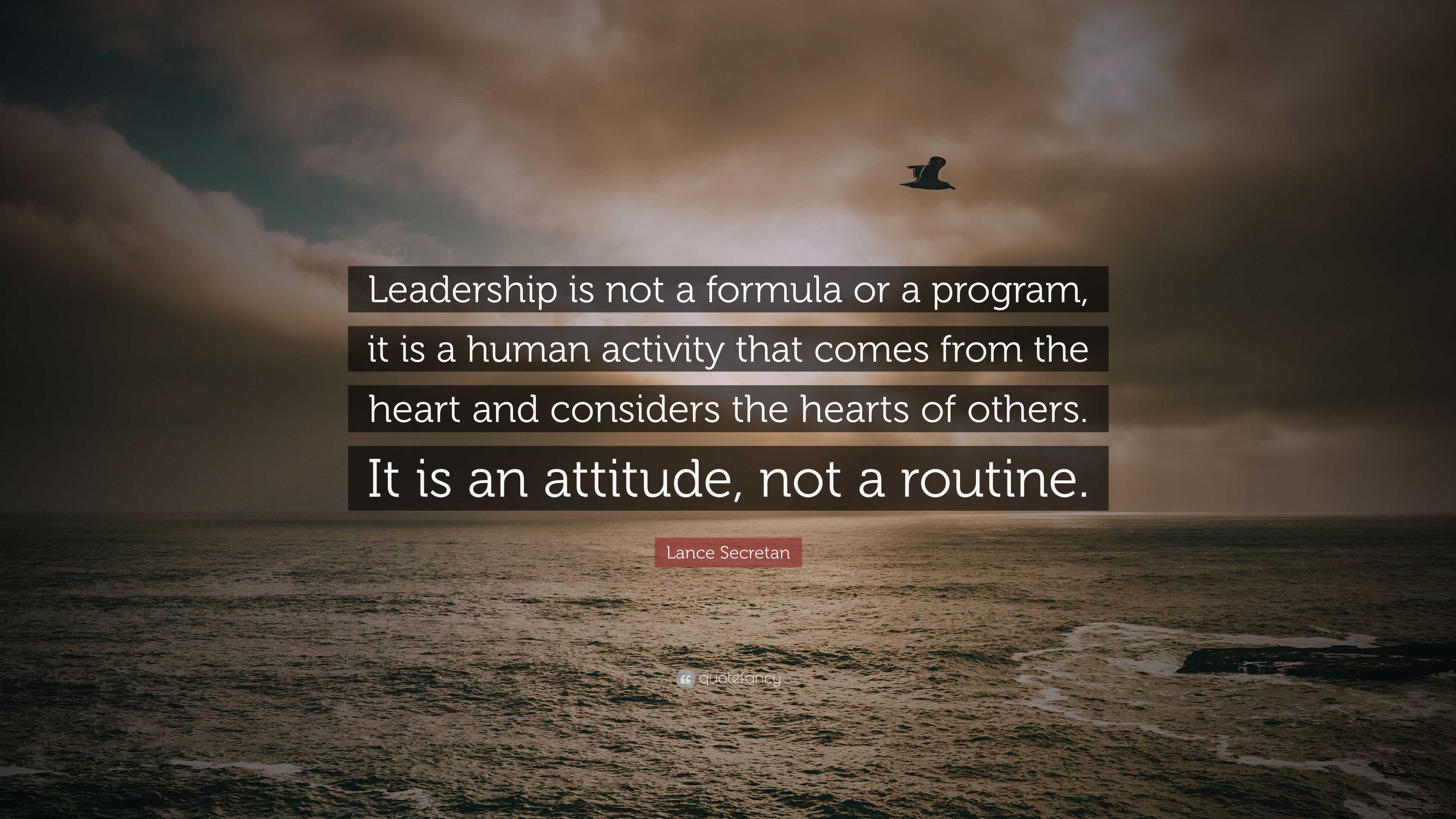 Lance Secretan Quote: “Leadership is not a formula or a program, it is ...