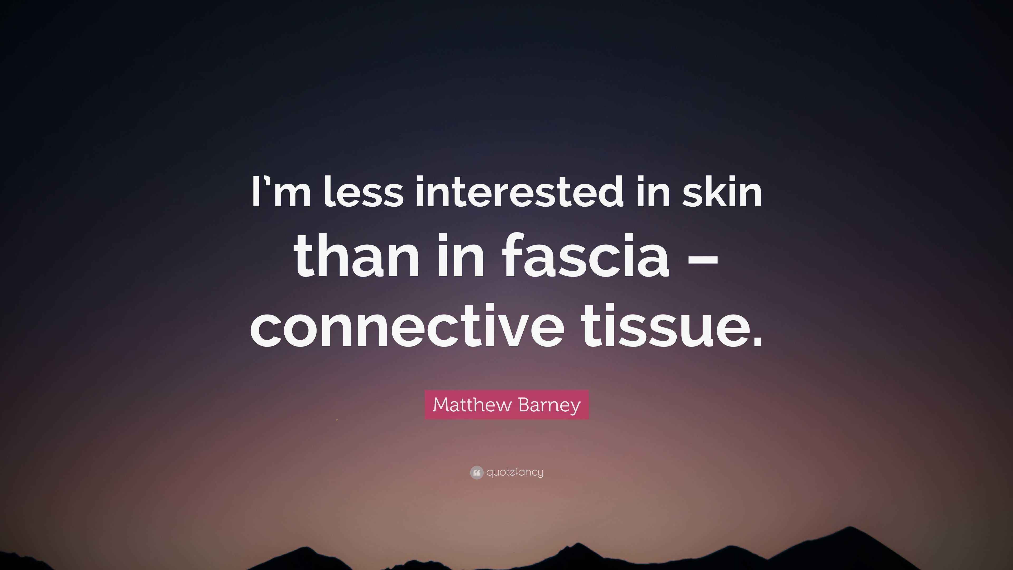 Matthew Barney Quote: “I’m less interested in skin than in fascia ...