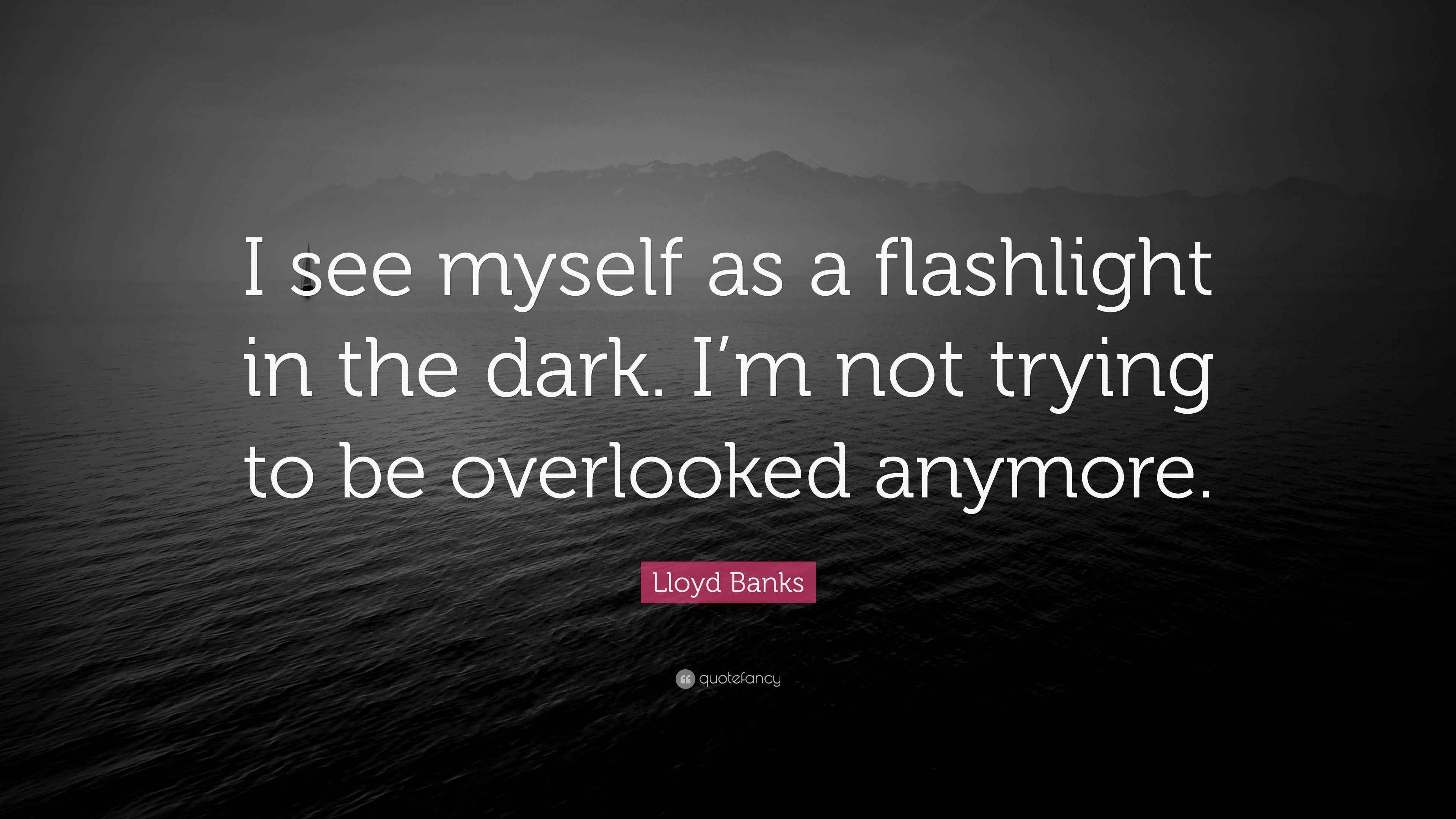 Lloyd Banks Quote: “I see myself as a flashlight in the dark. I’m not ...