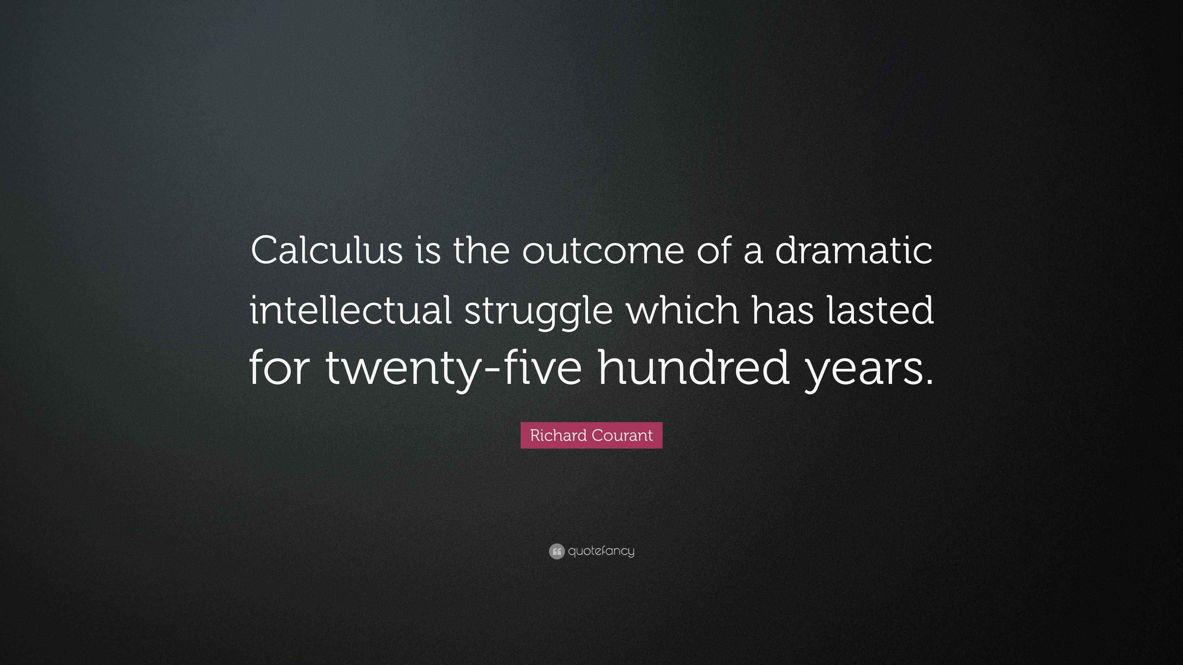 Richard Courant Quote: “Calculus is the outcome of a dramatic ...