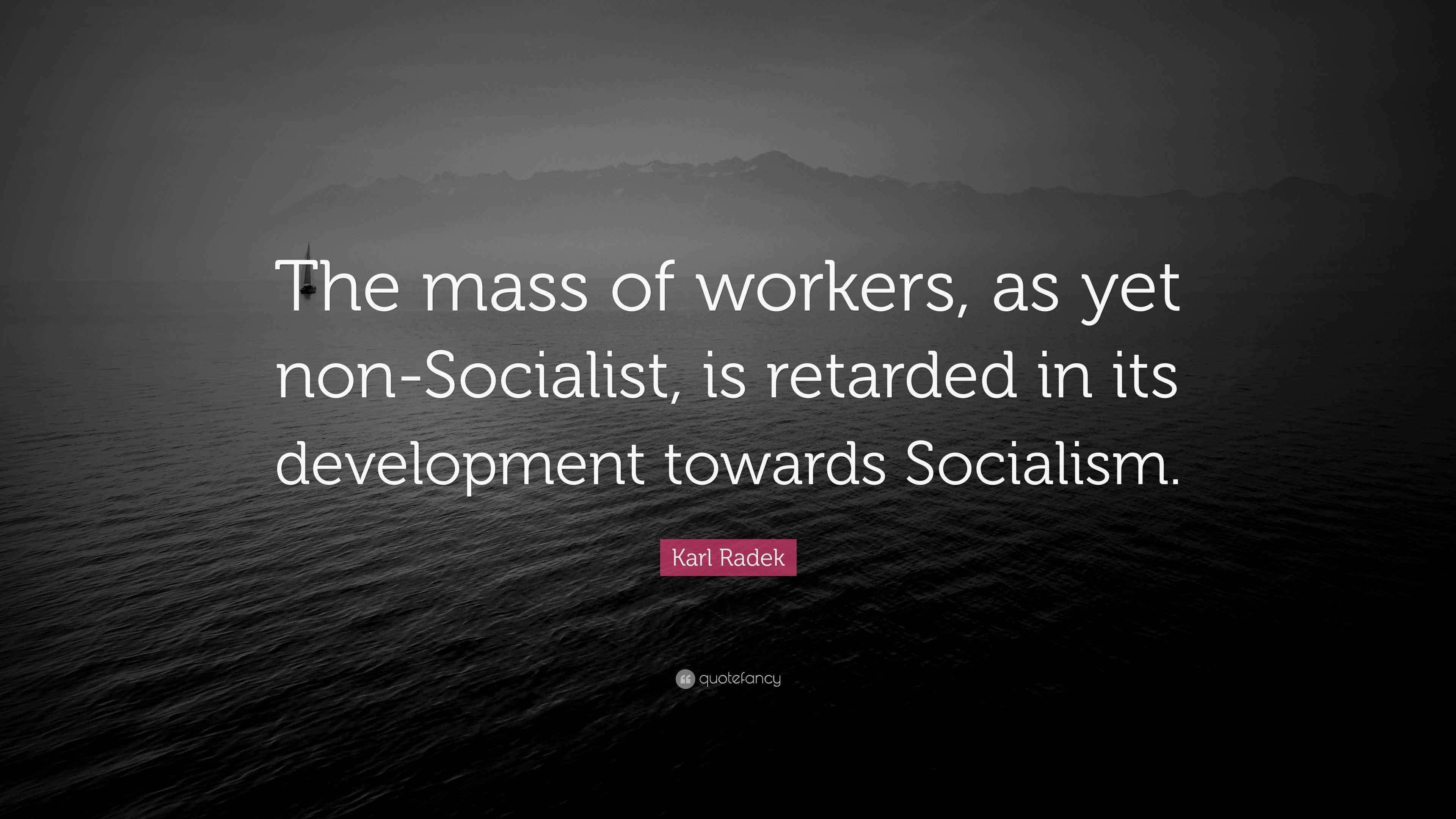 Karl Radek Quote: “The mass of workers, as yet non-Socialist, is ...