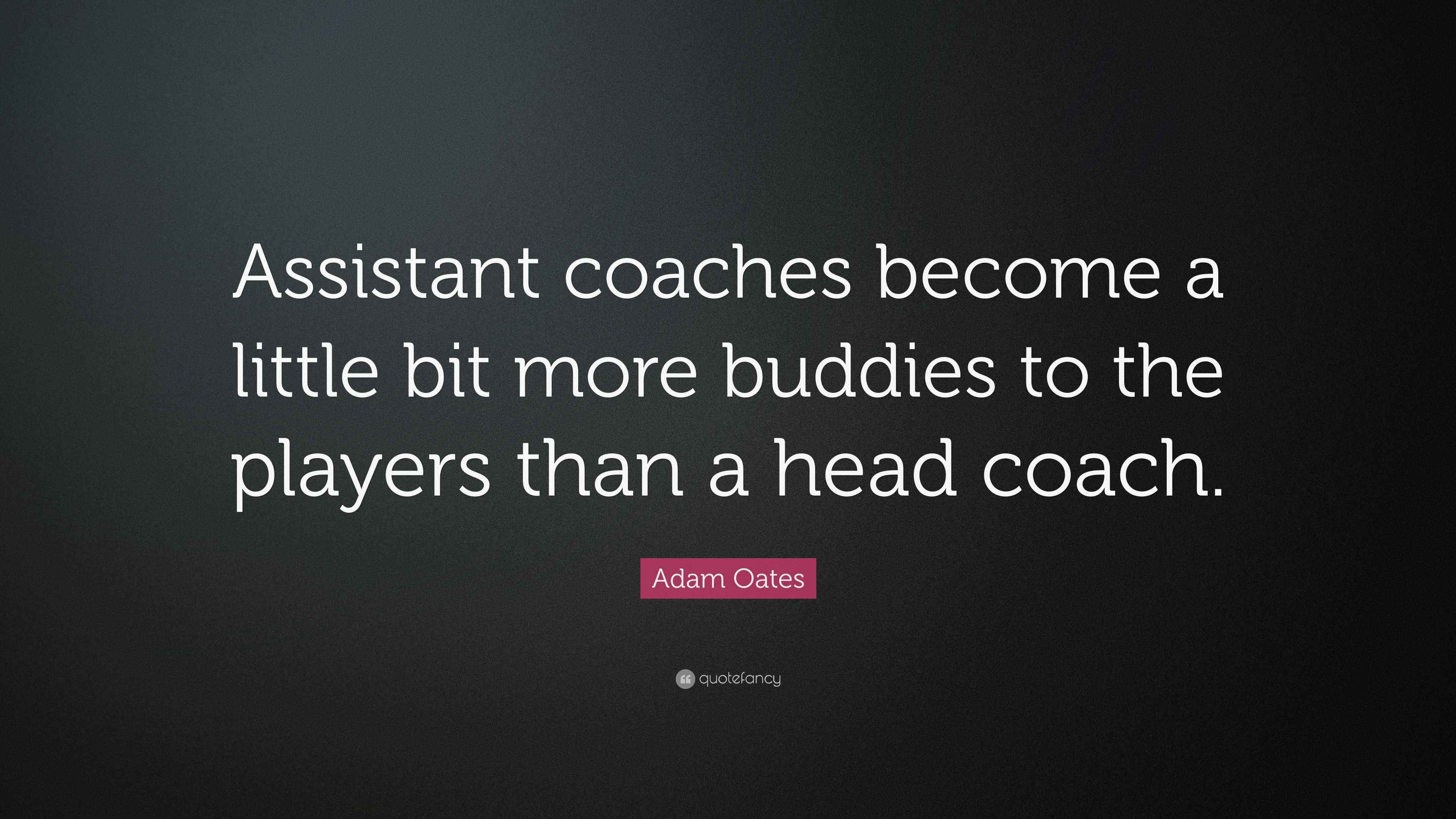Adam Oates Quote: “Assistant coaches become a little bit more buddies ...