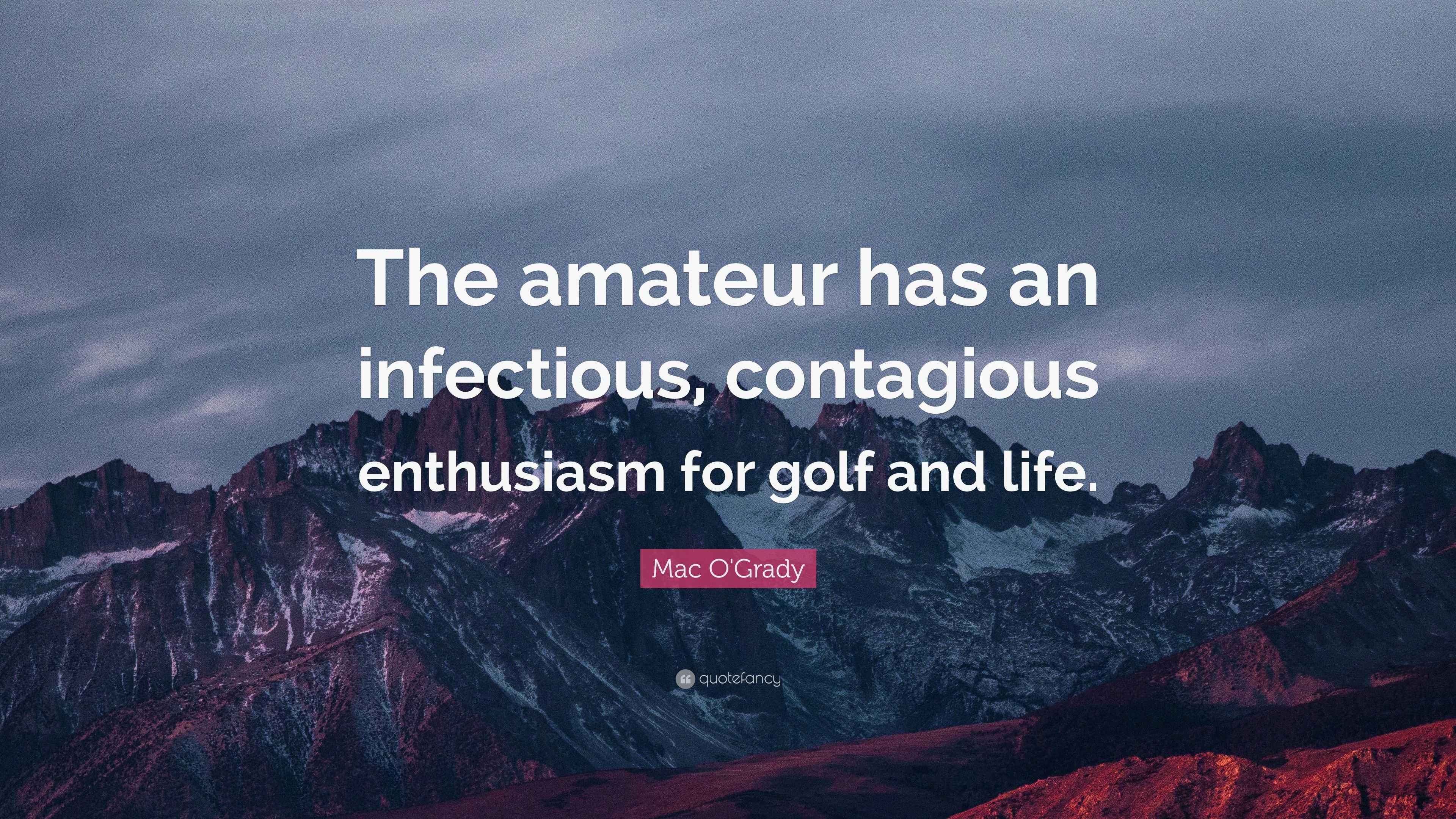 Mac O'Grady Quote: “The amateur has an infectious, contagious ...
