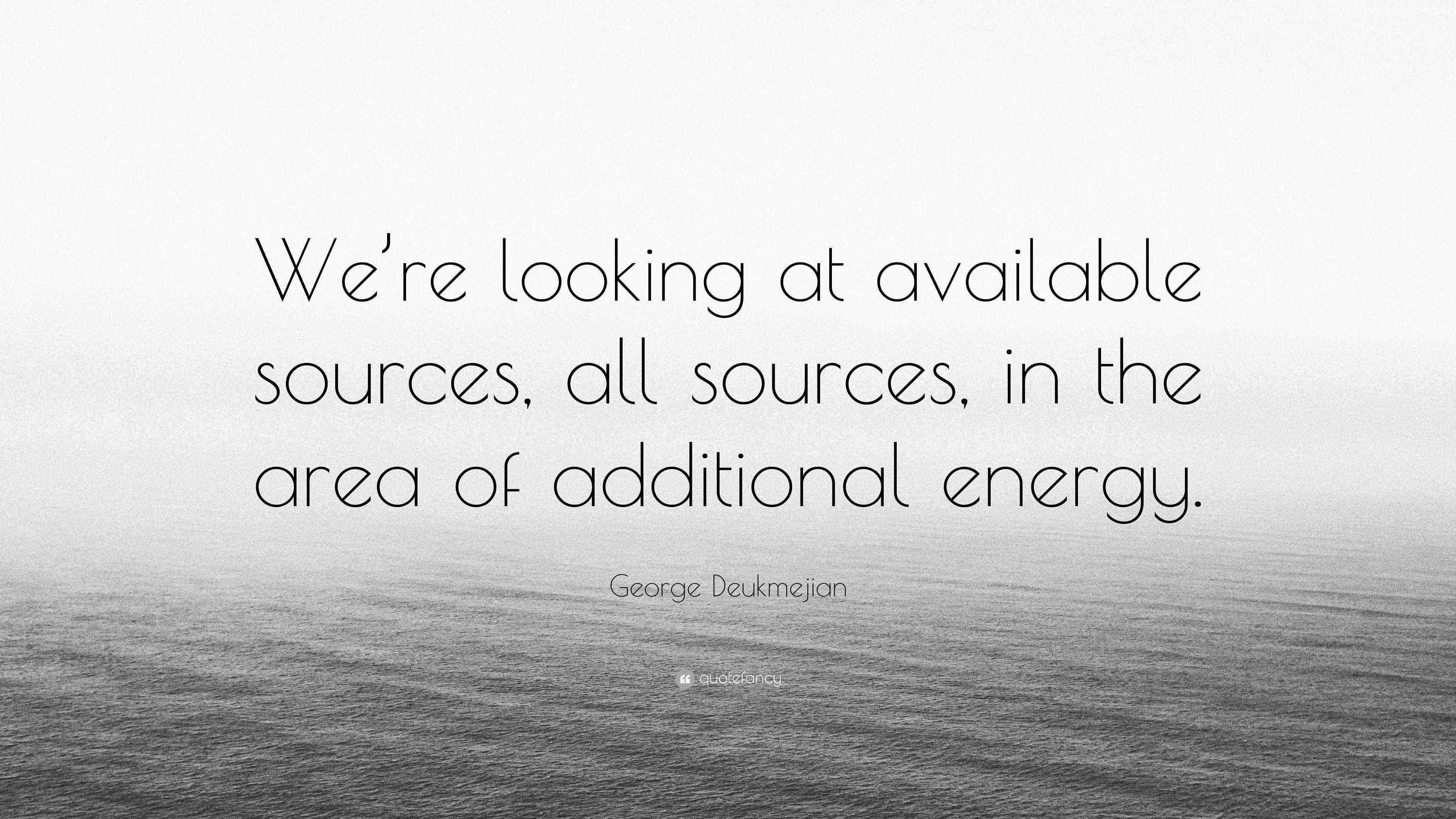 George Deukmejian Quote: “We’re looking at available sources, all ...