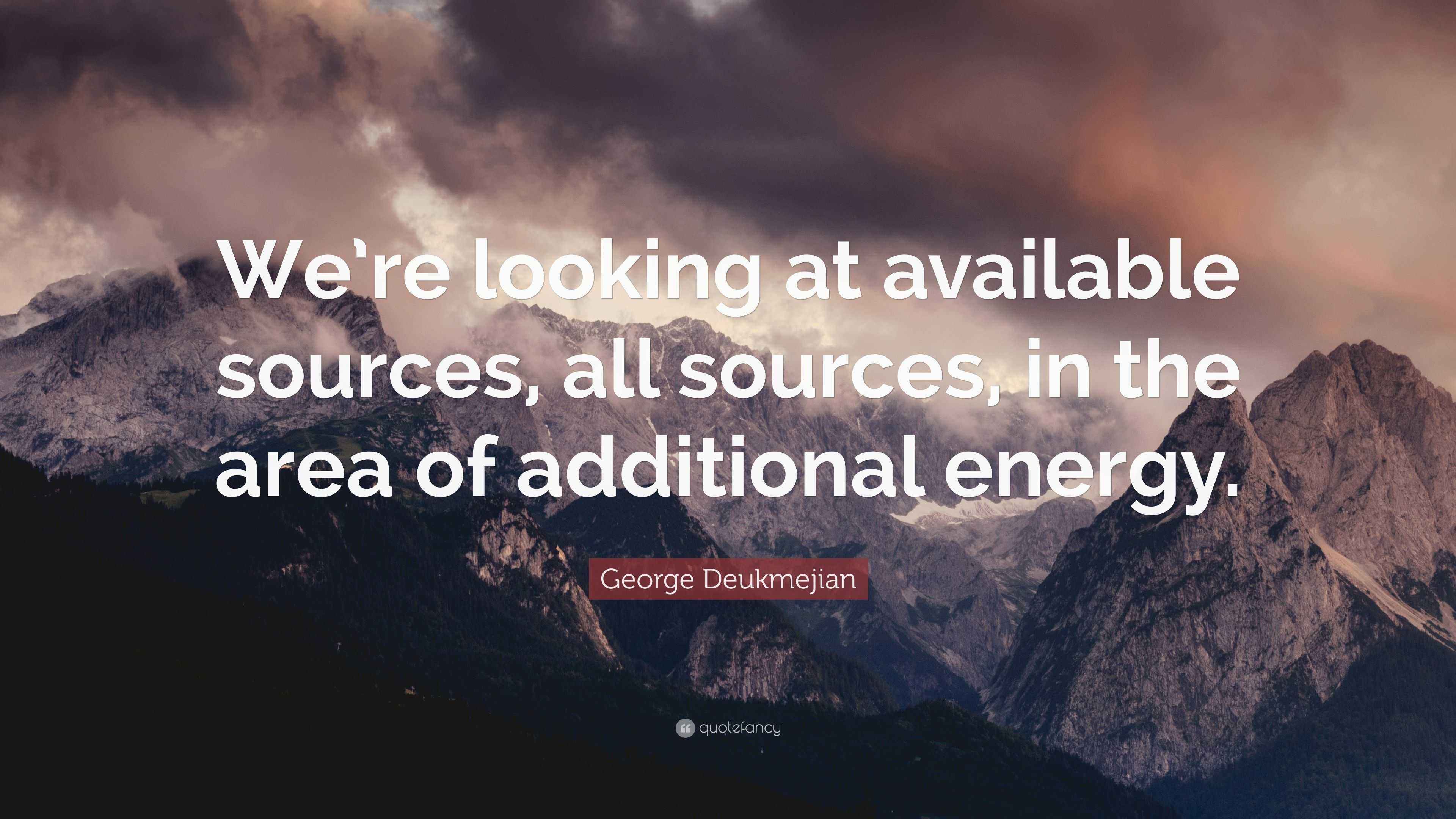 George Deukmejian Quote: “We’re looking at available sources, all ...