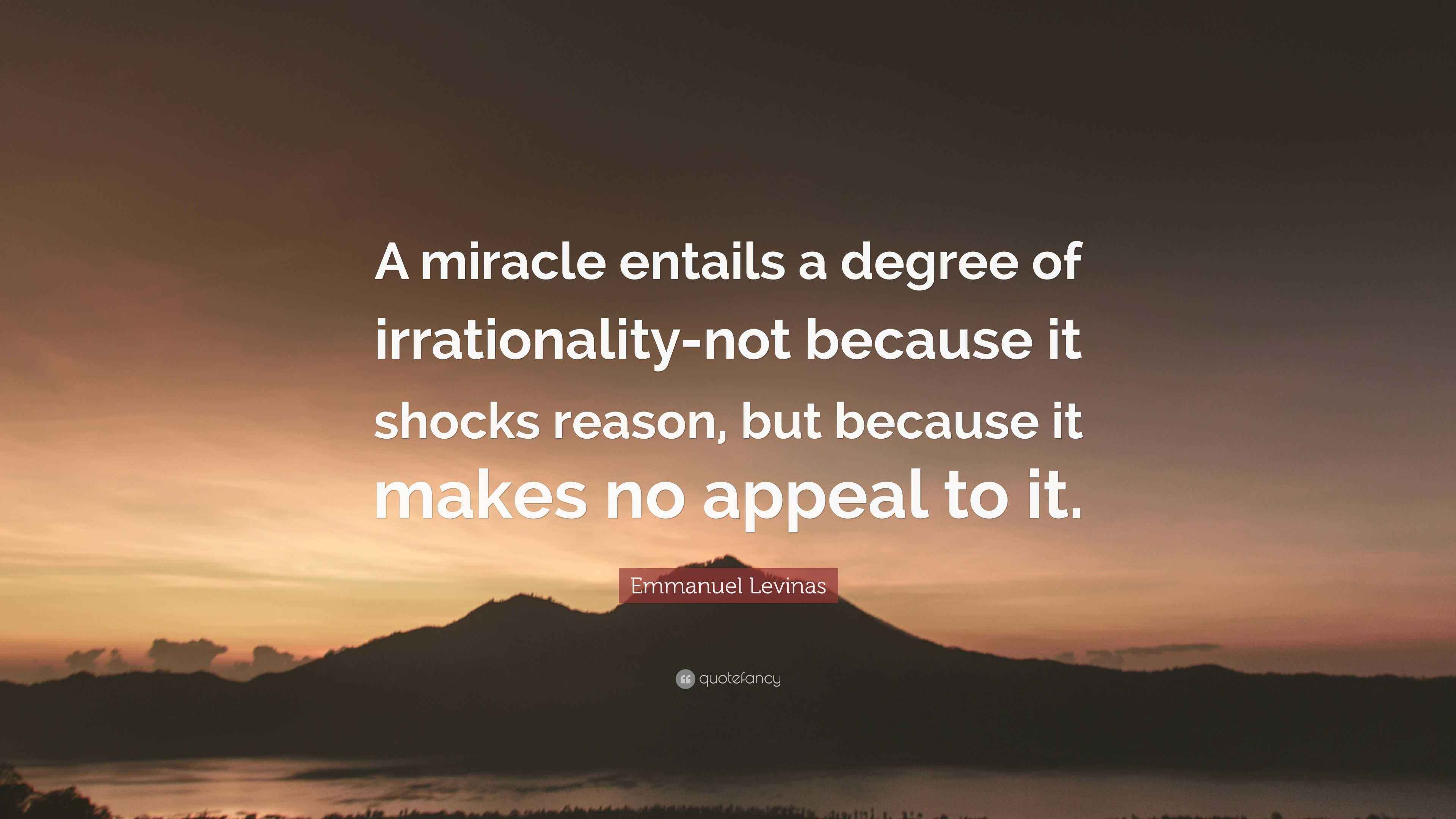 Emmanuel Levinas Quote: “A miracle entails a degree of irrationality ...