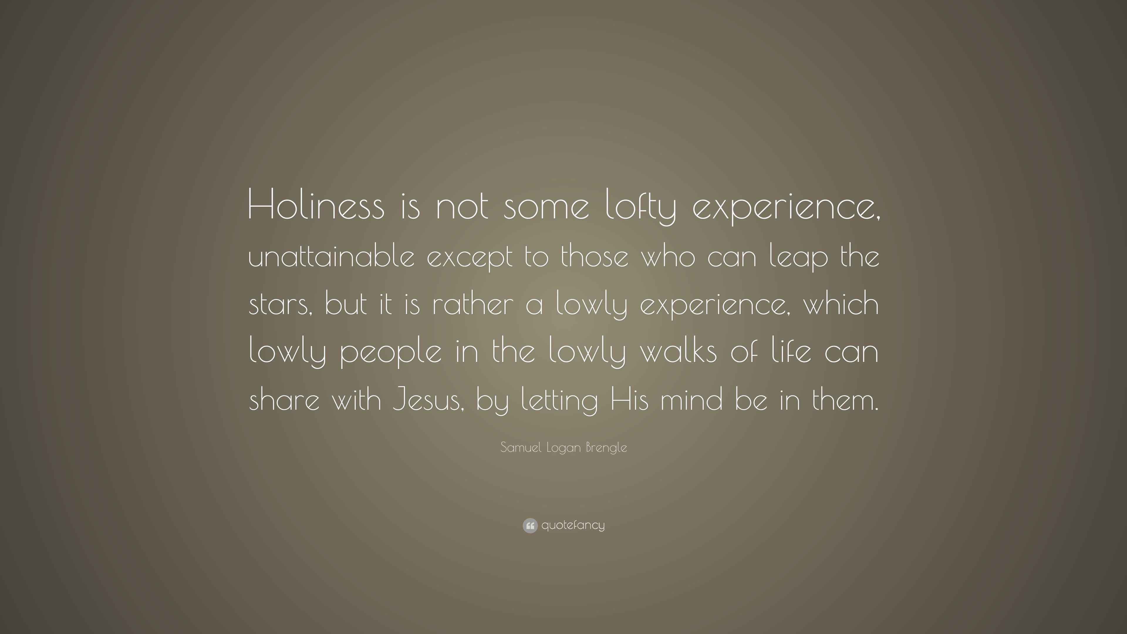 Samuel Logan Brengle Quote: “Holiness is not some lofty experience ...
