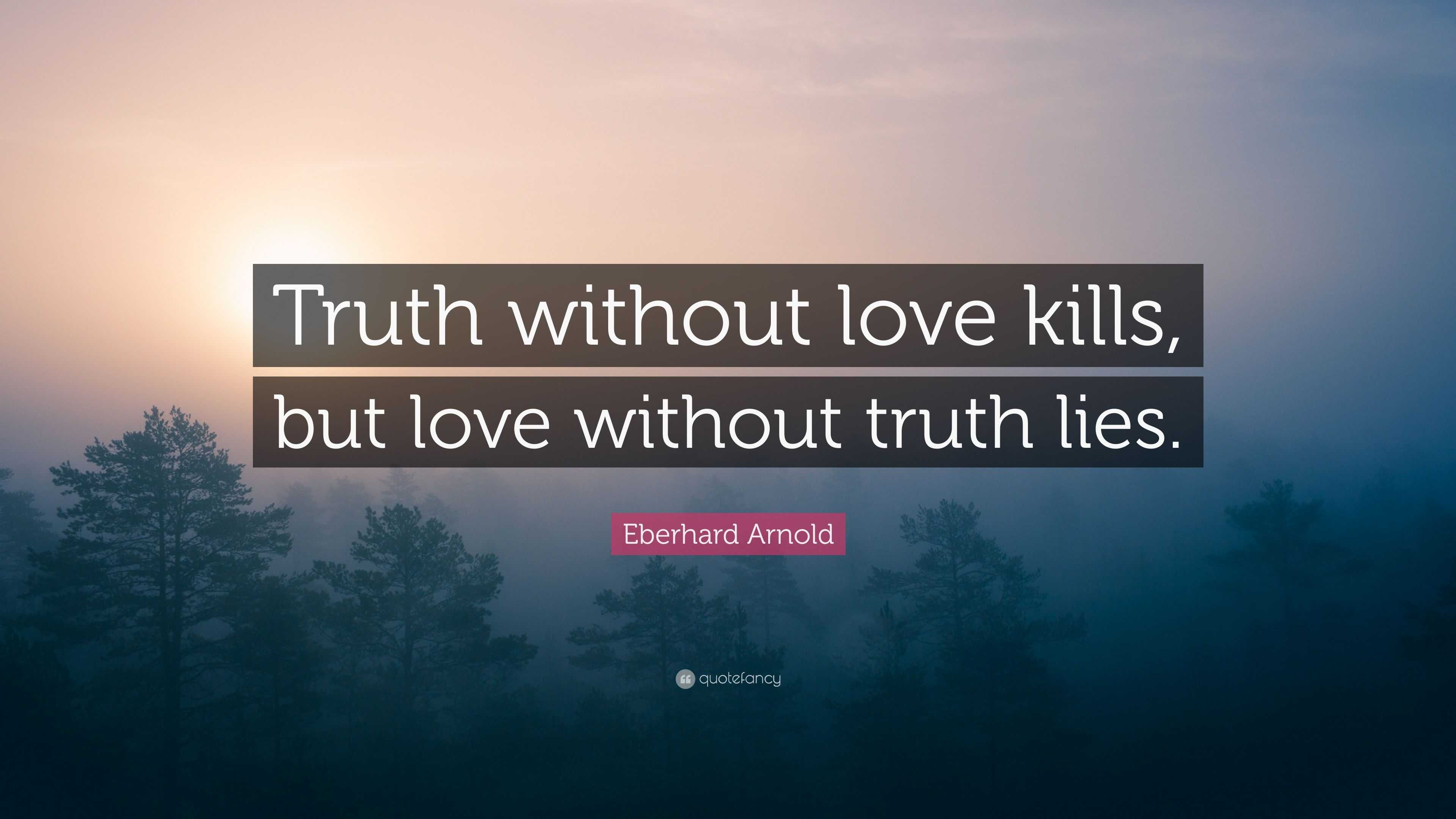 Eberhard Arnold Quote: “Truth without love kills, but love without ...