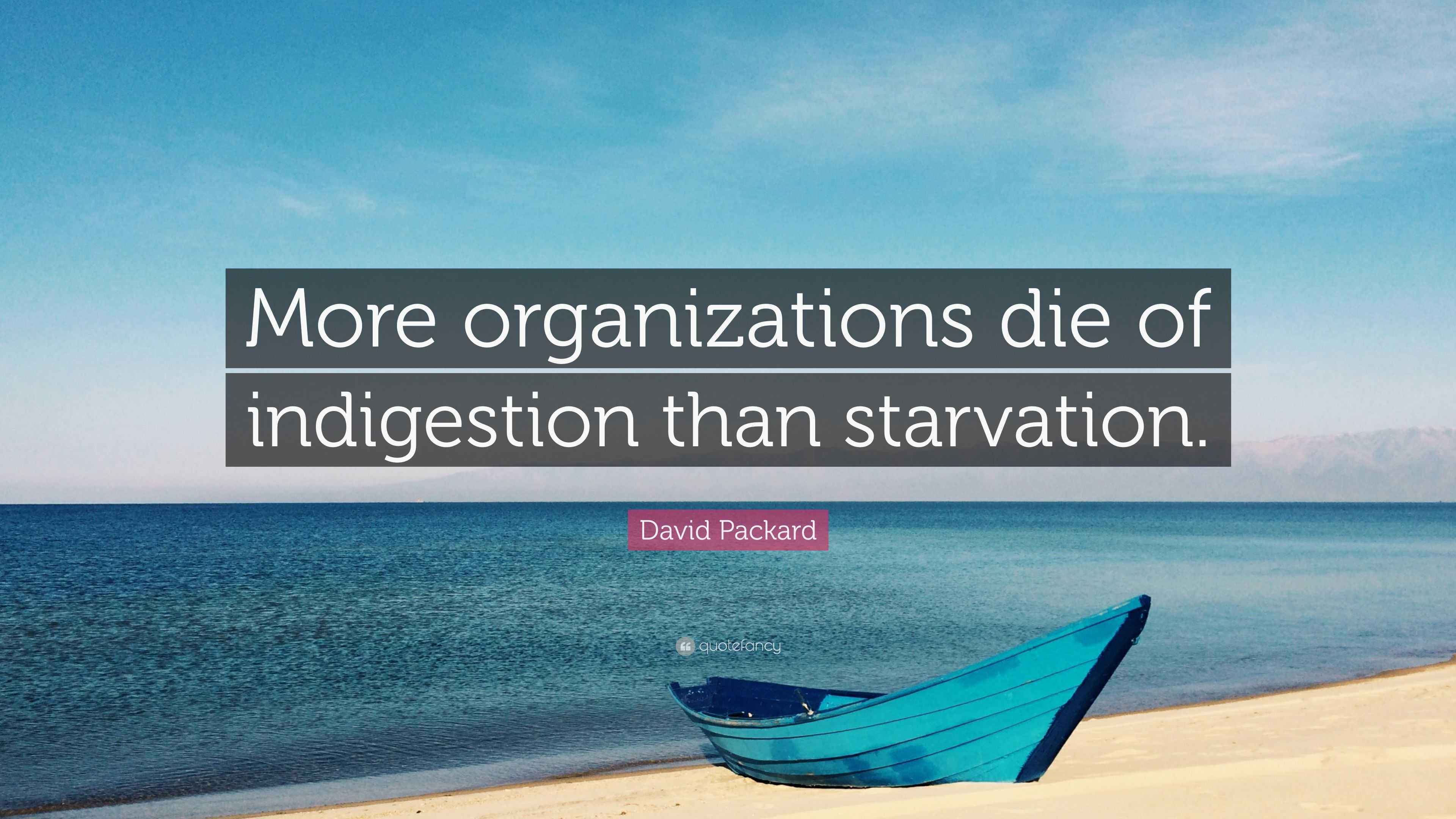 David Packard Quote: “More organizations die of indigestion than ...