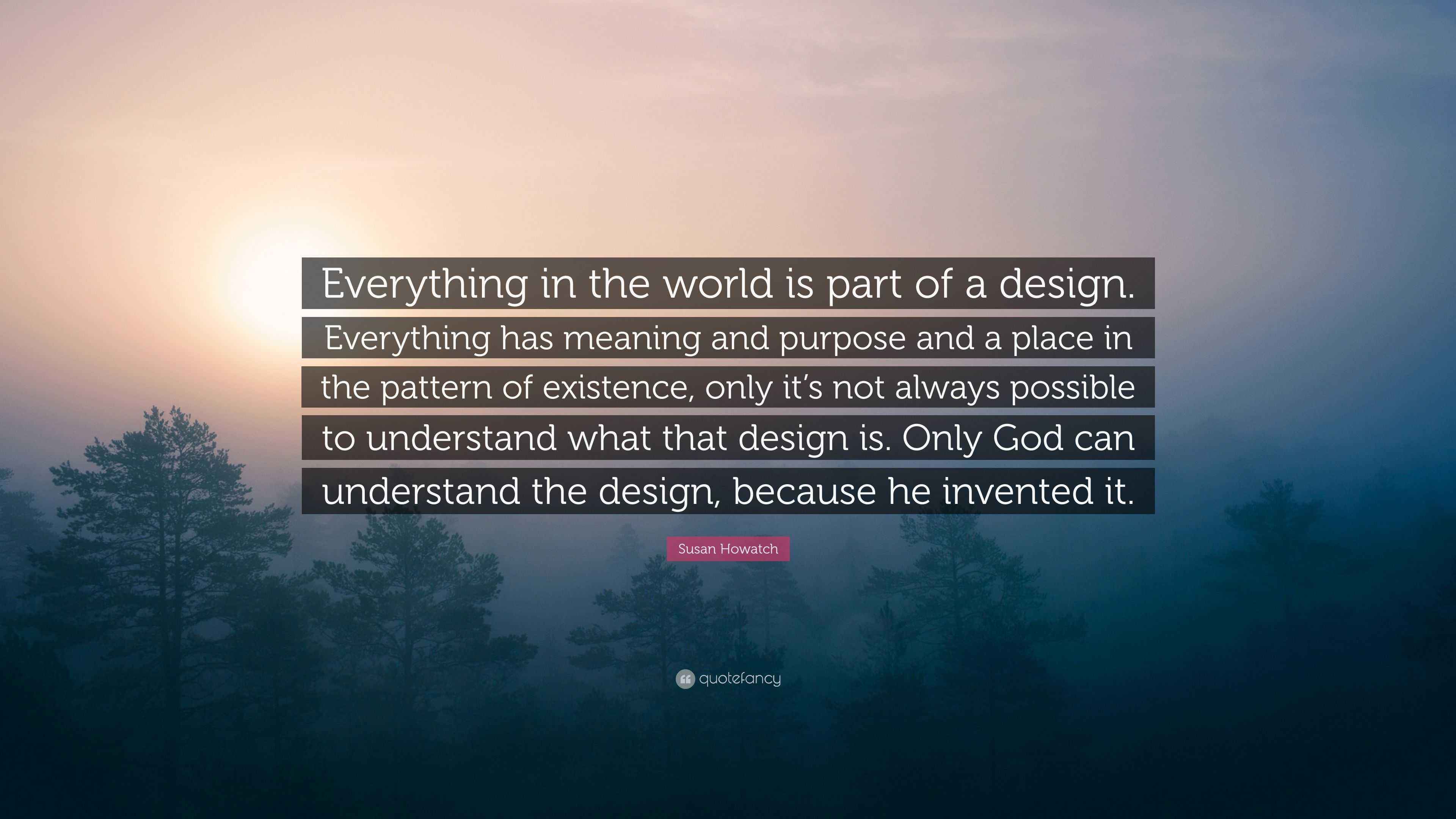 Susan Howatch Quote: “Everything in the world is part of a design ...