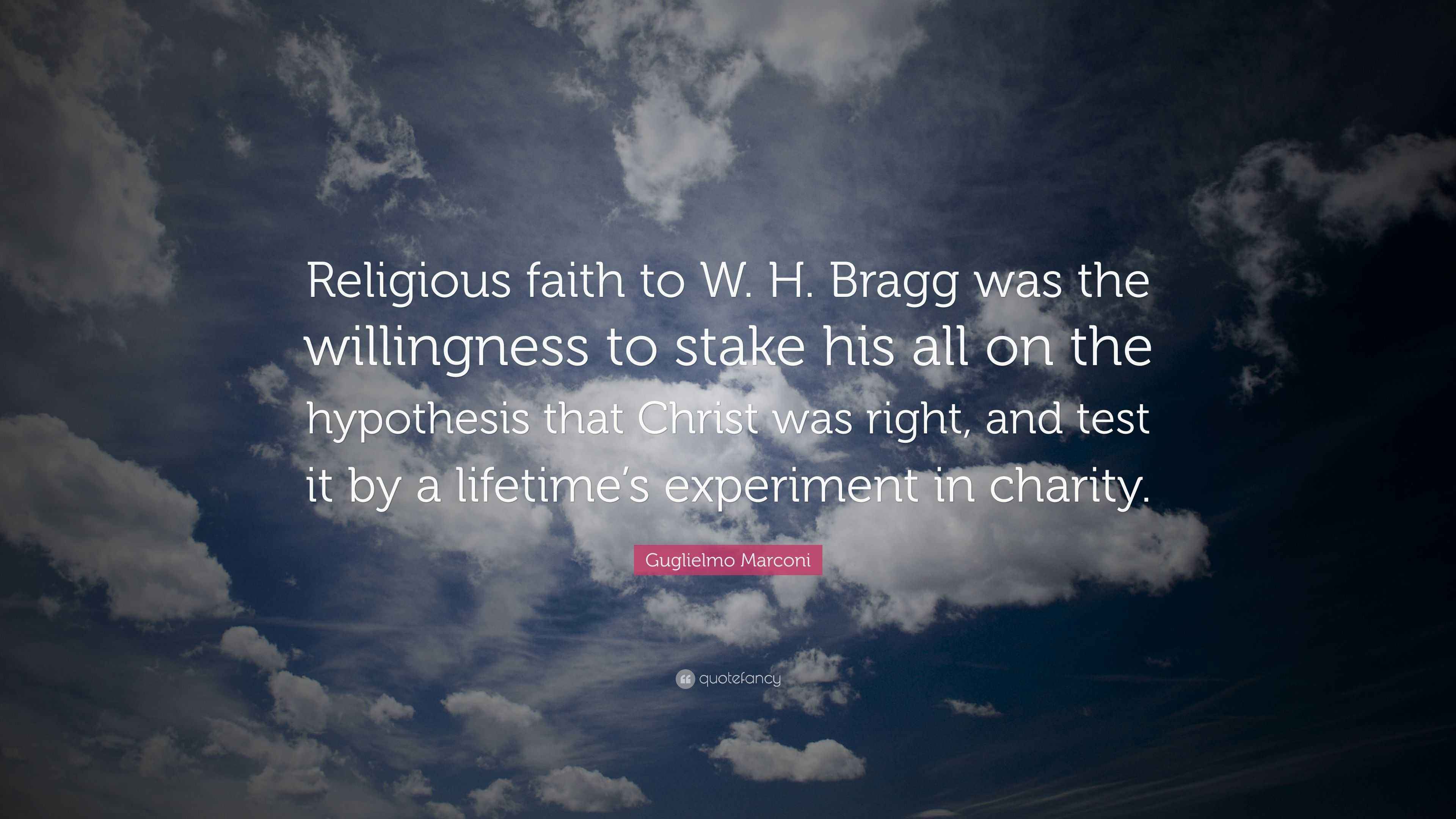Guglielmo Marconi Quote: “Religious faith to W. H. Bragg was the ...