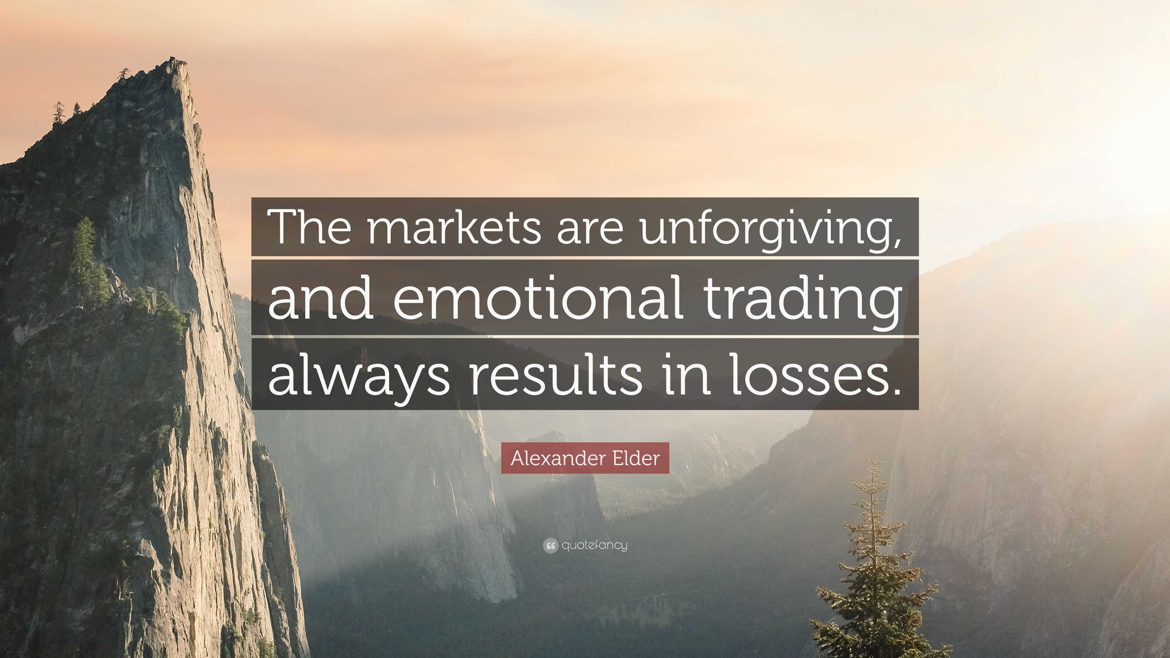 Alexander Elder Quote: “The markets are unforgiving, and emotional ...
