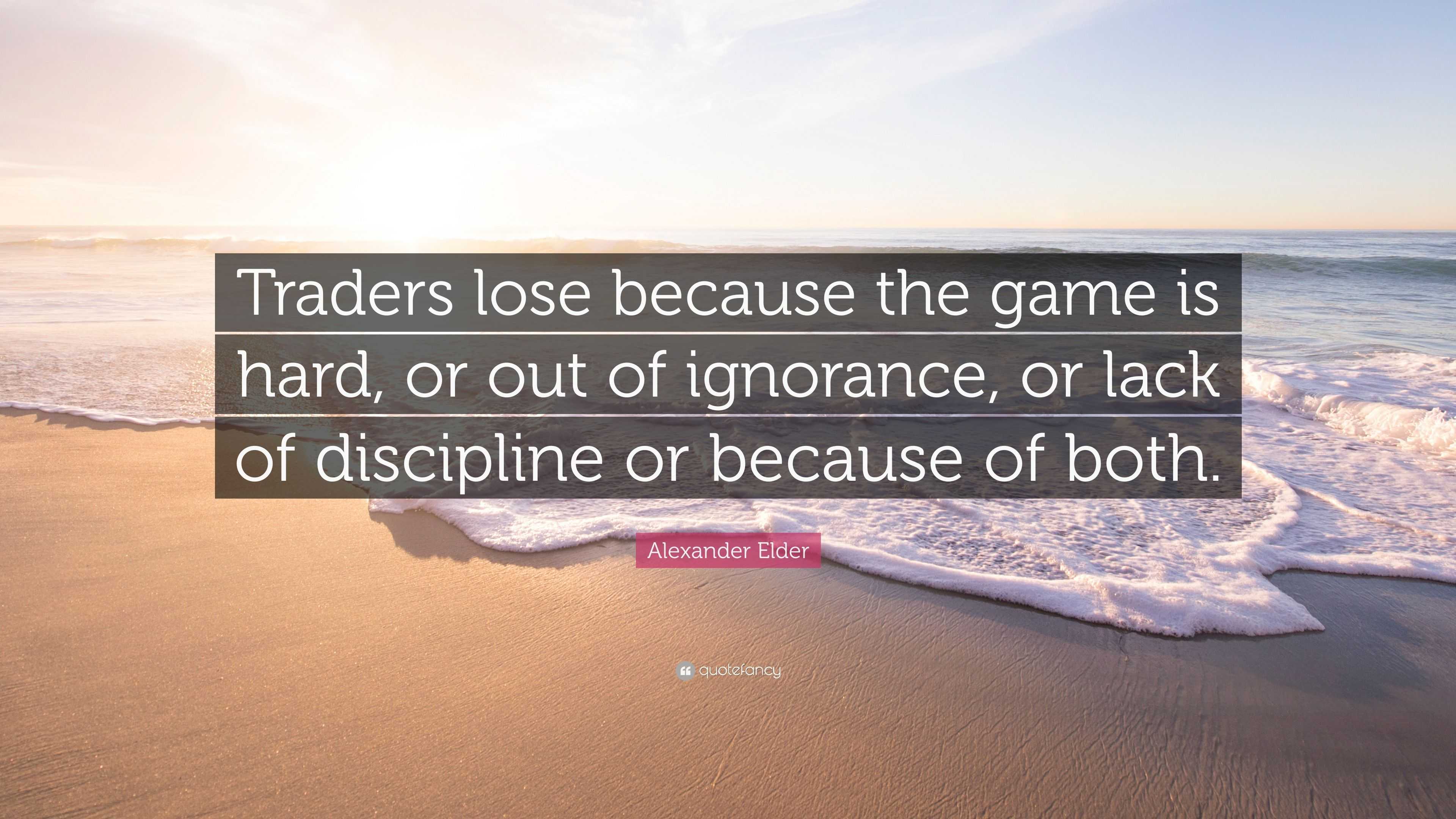 Alexander Elder Quote: “Traders lose because the game is hard, or out ...