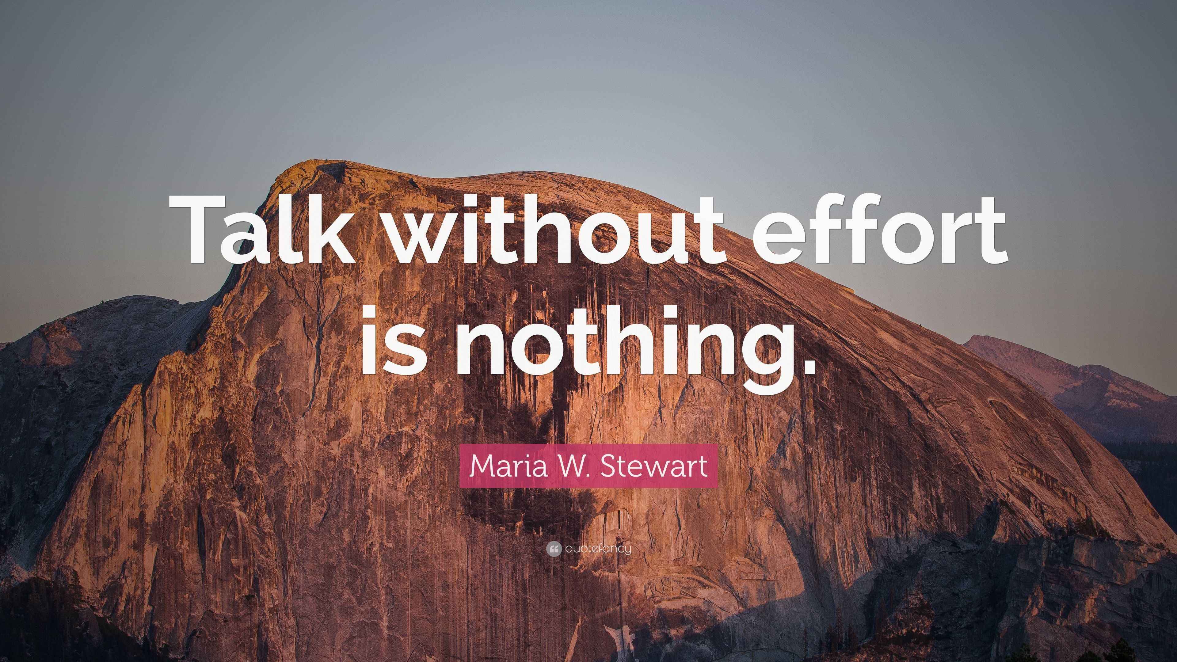 Maria W. Stewart Quote: “Talk without effort is nothing.”