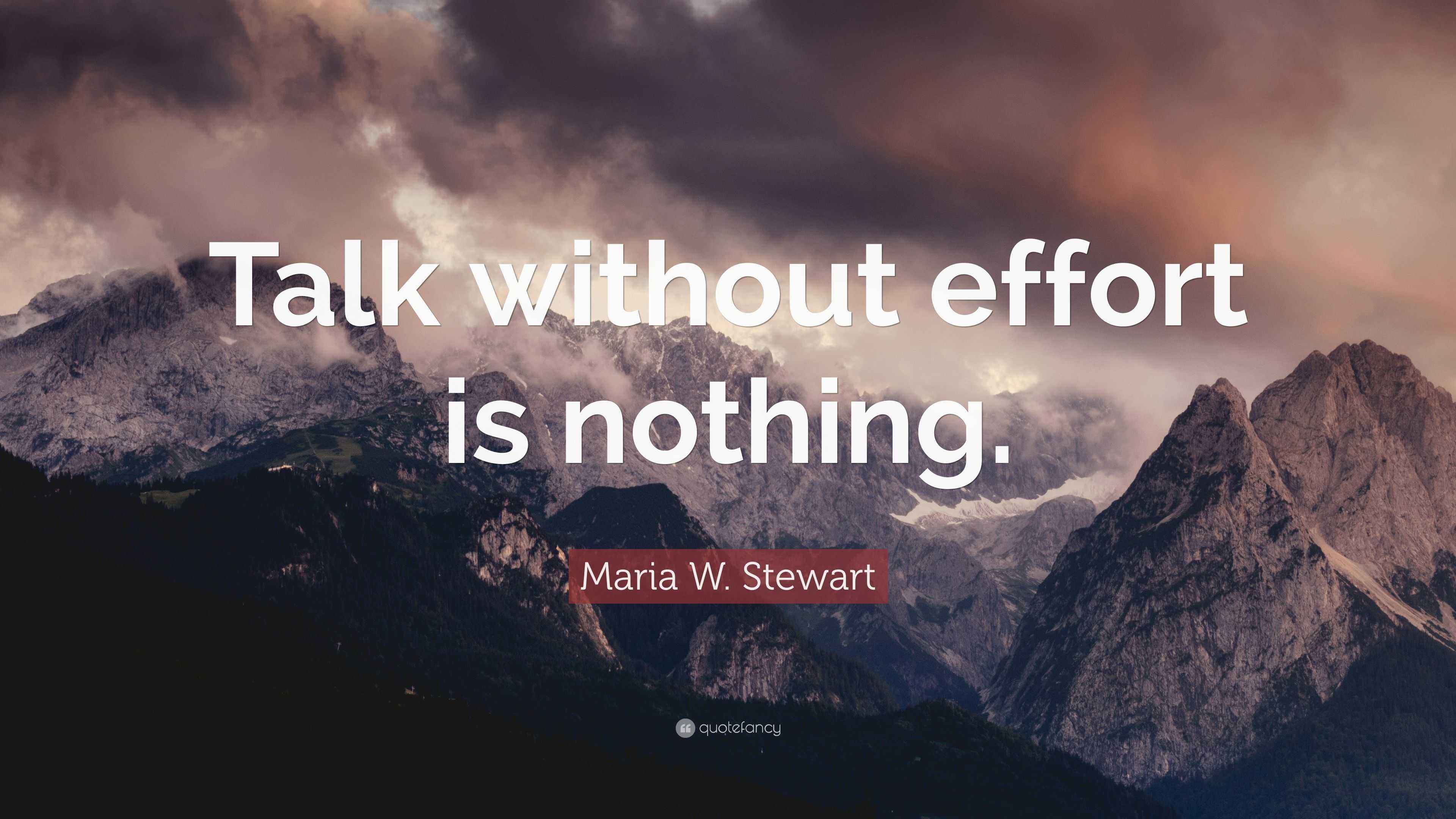 Maria W. Stewart Quote: “Talk without effort is nothing.”