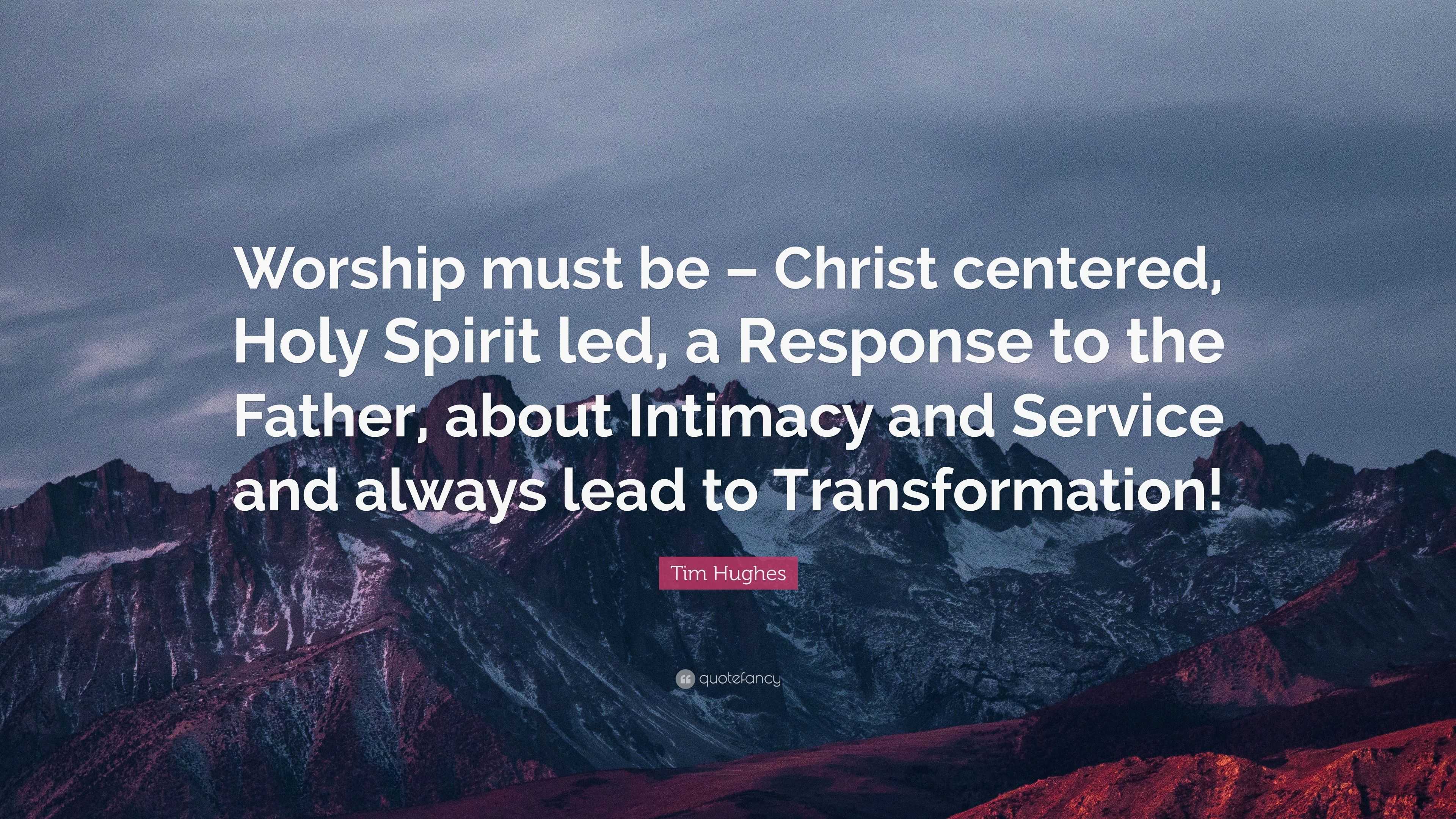 Tim Hughes Quote: “Worship must be – Christ centered, Holy Spirit led ...