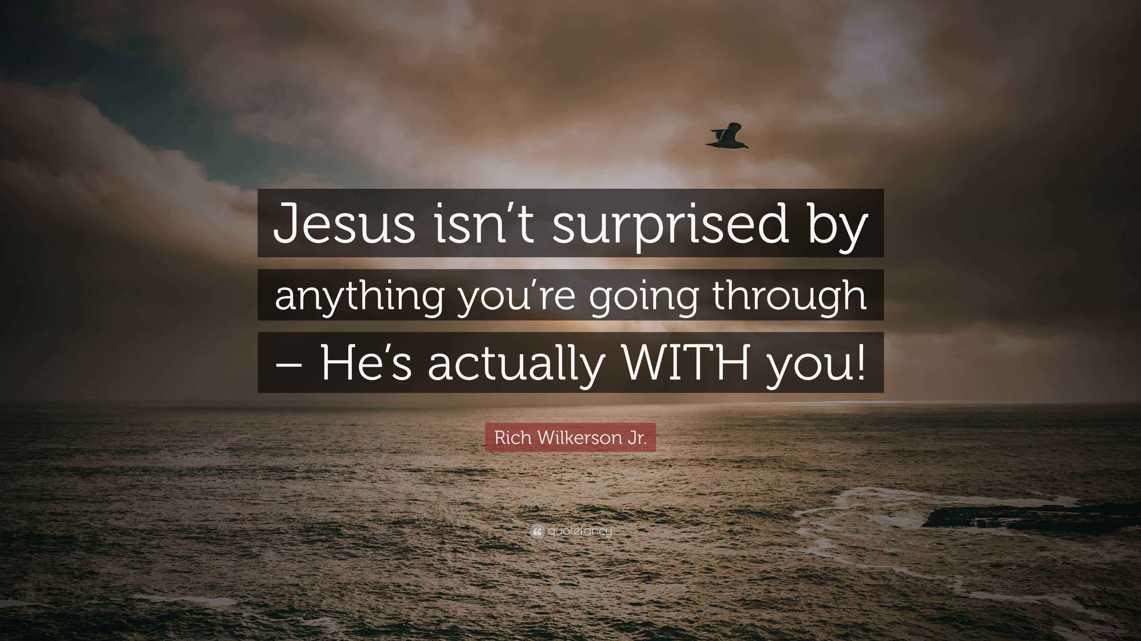 Rich Wilkerson Jr. Quote: “Jesus isn’t surprised by anything you’re ...
