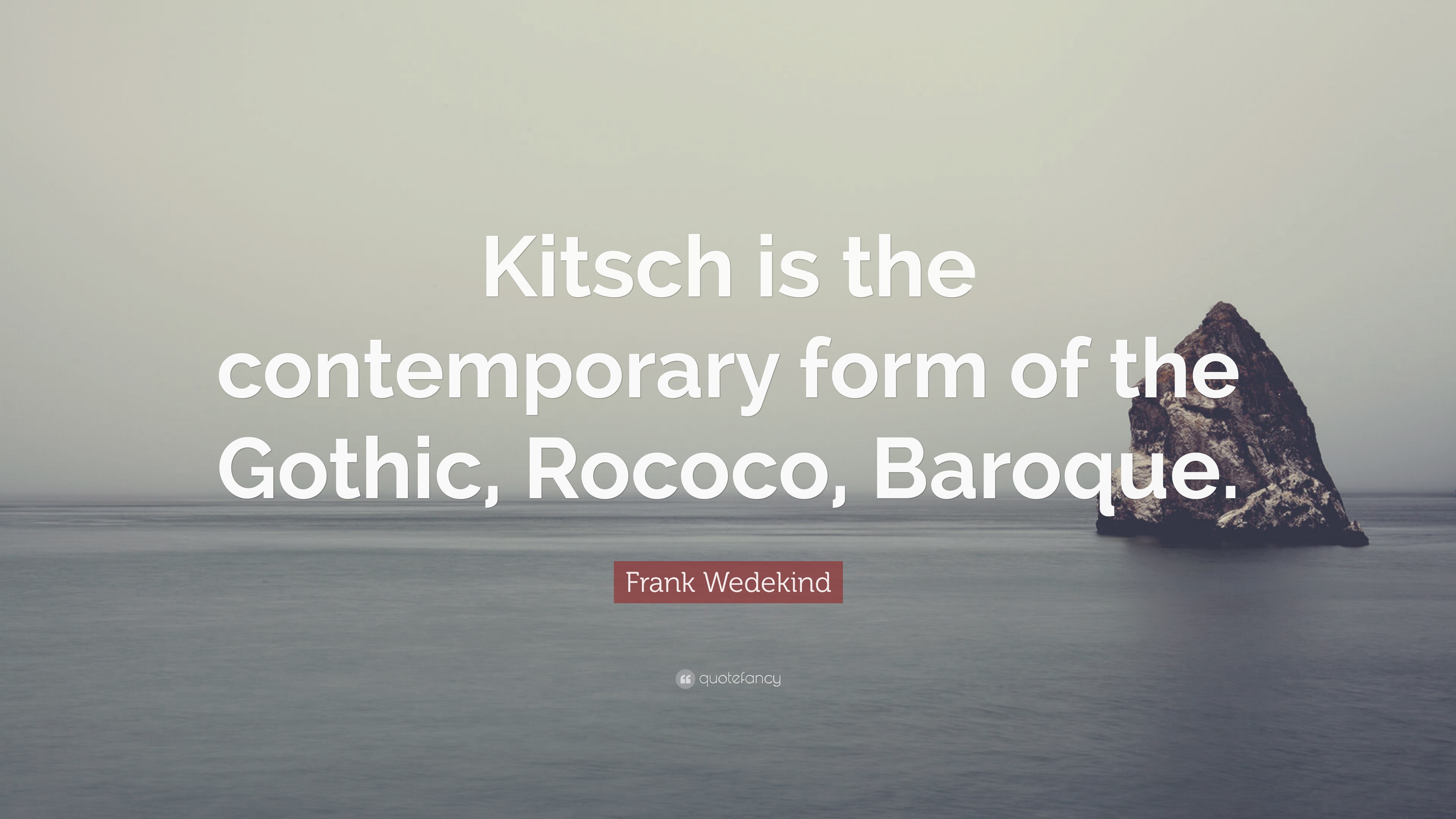 Frank Wedekind Quote: “Kitsch is the contemporary form of the Gothic ...