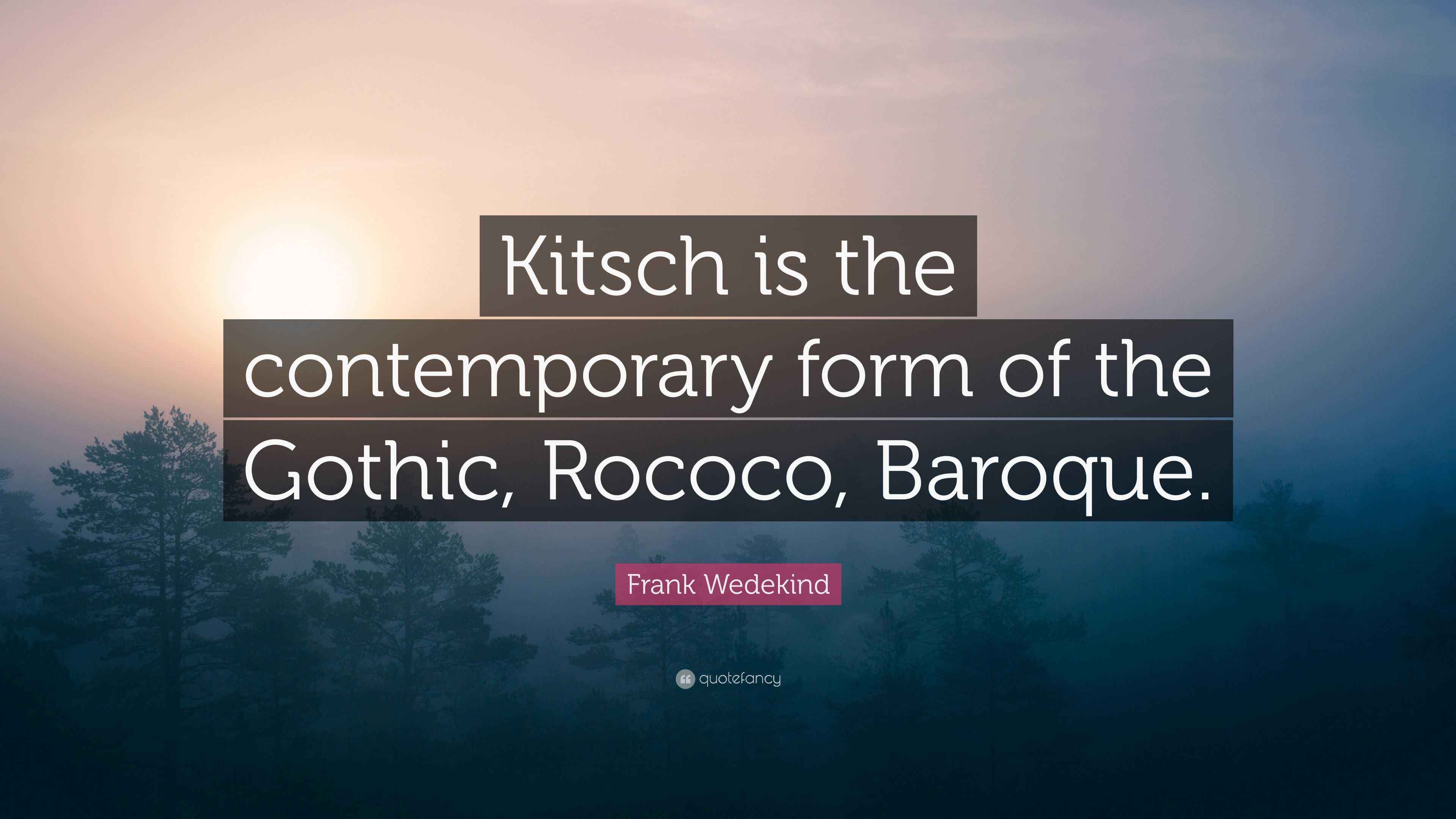 Frank Wedekind Quote: “Kitsch is the contemporary form of the Gothic ...