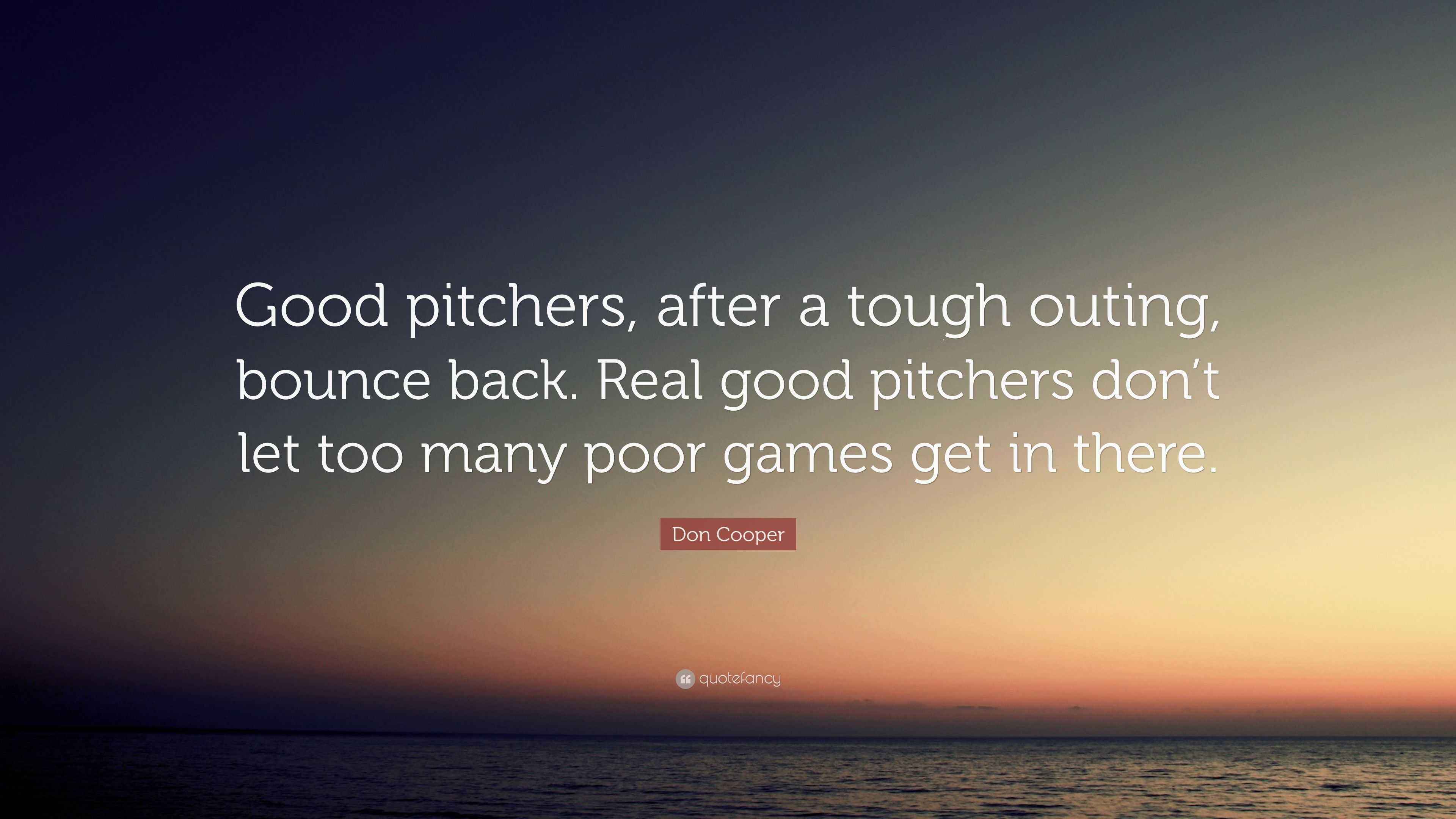 Don Cooper Quote: “Good pitchers, after a tough outing, bounce back ...