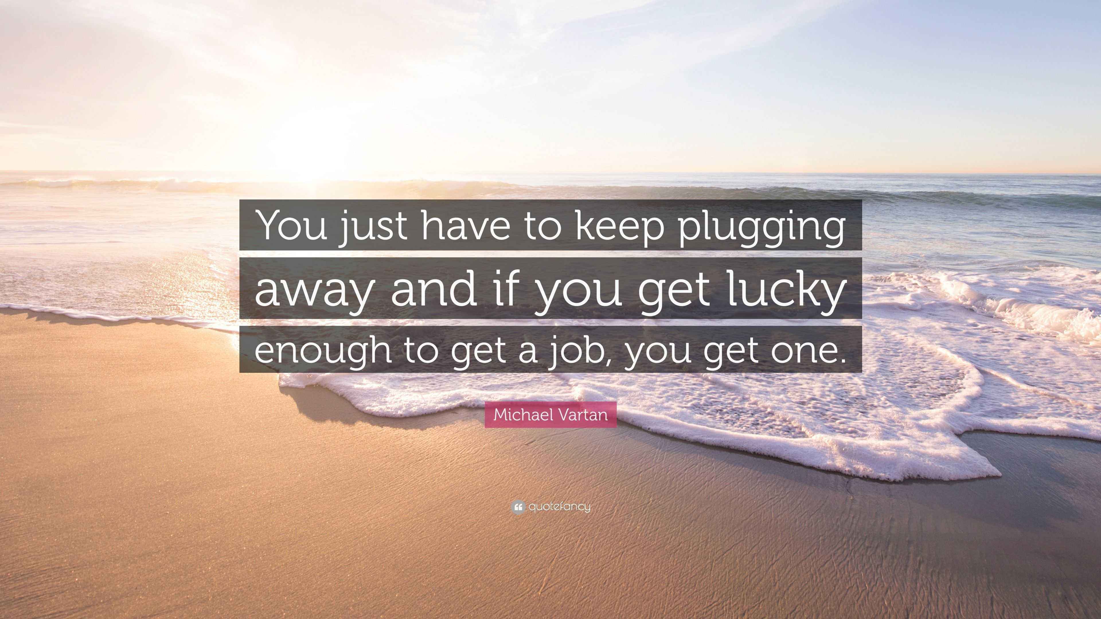 Michael Vartan Quote: “You just have to keep plugging away and if you ...