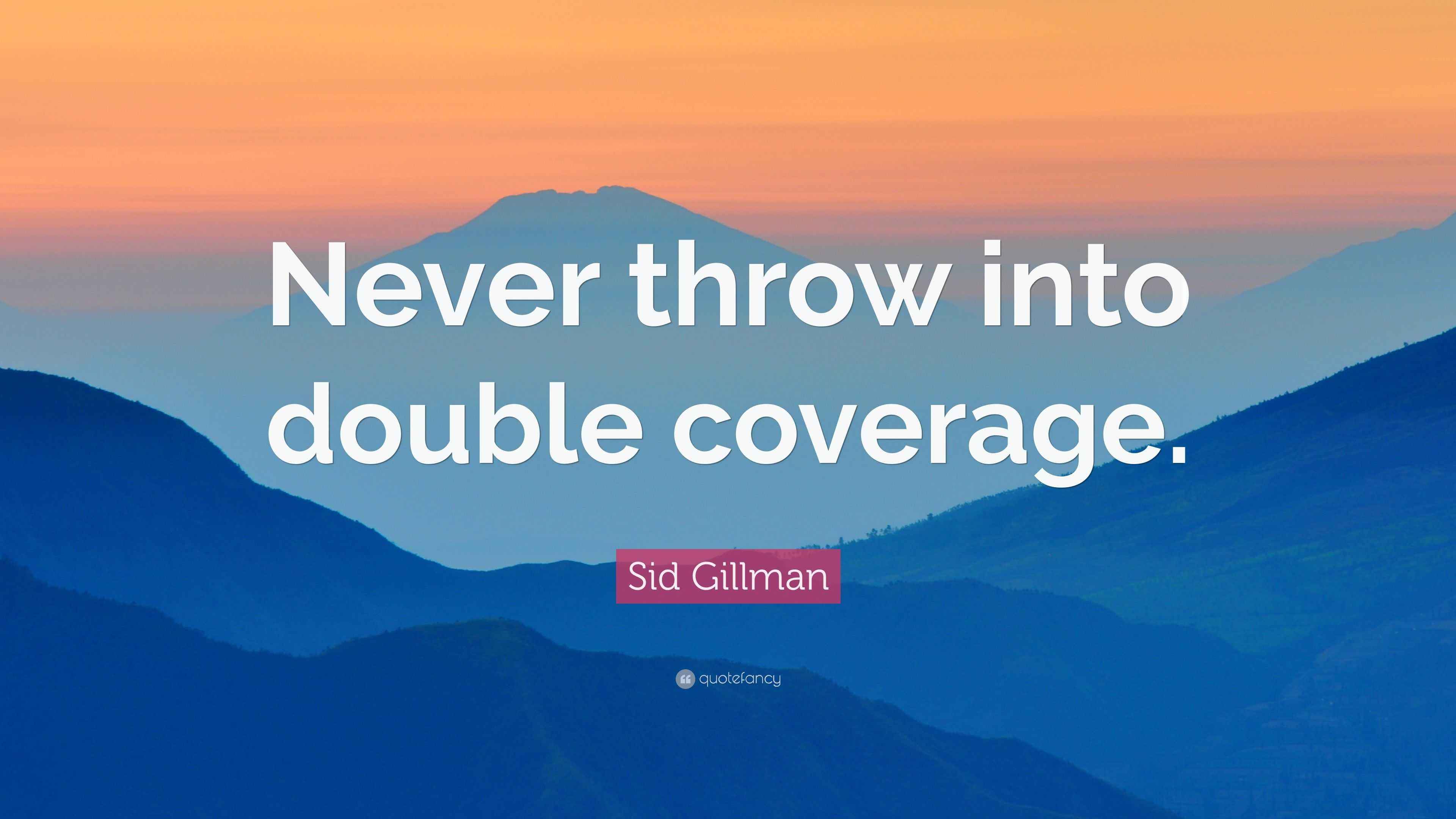 Sid Gillman Quote: “Never throw into double coverage.”