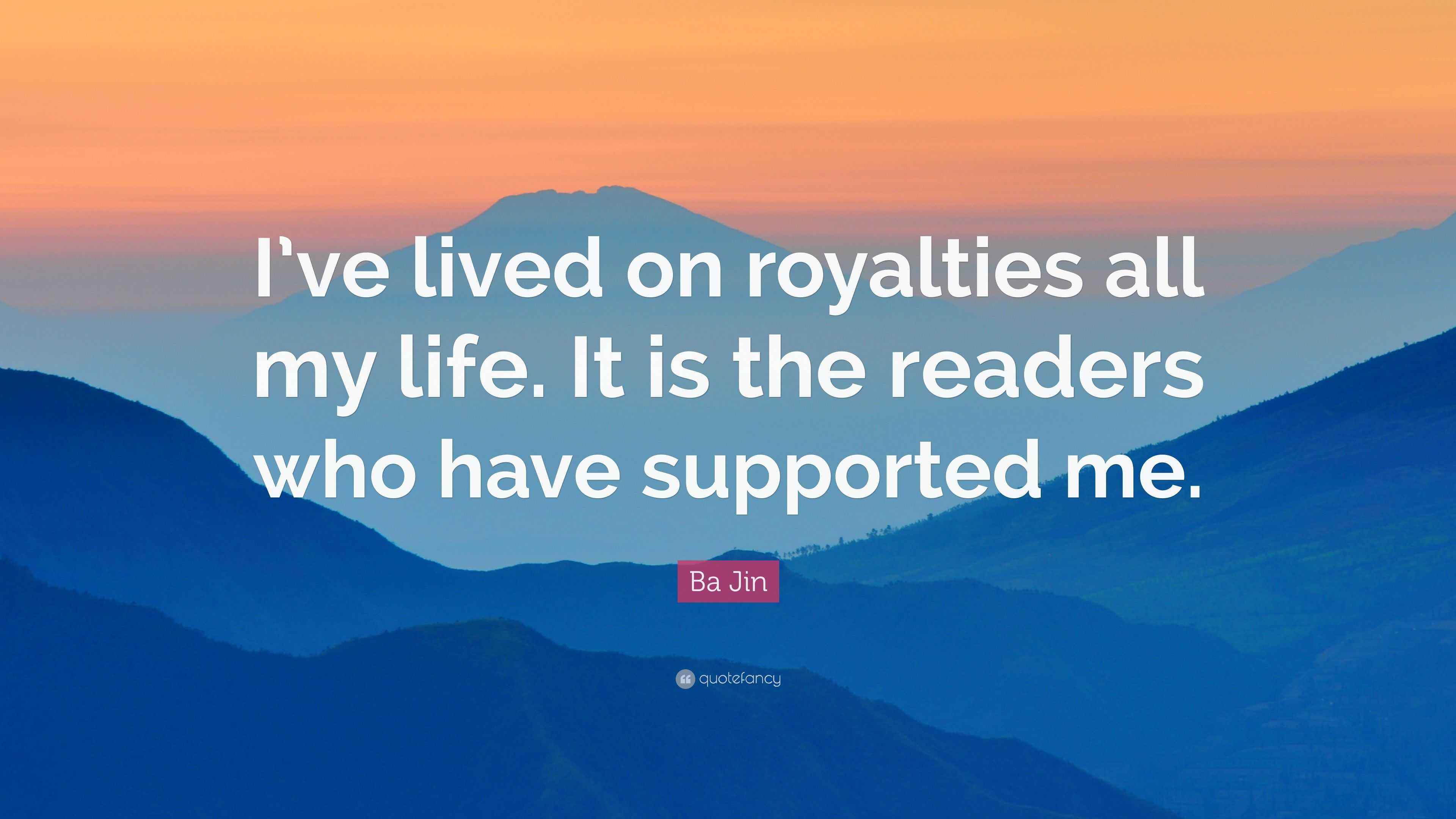 Ba Jin Quote: “I’ve lived on royalties all my life. It is the readers ...