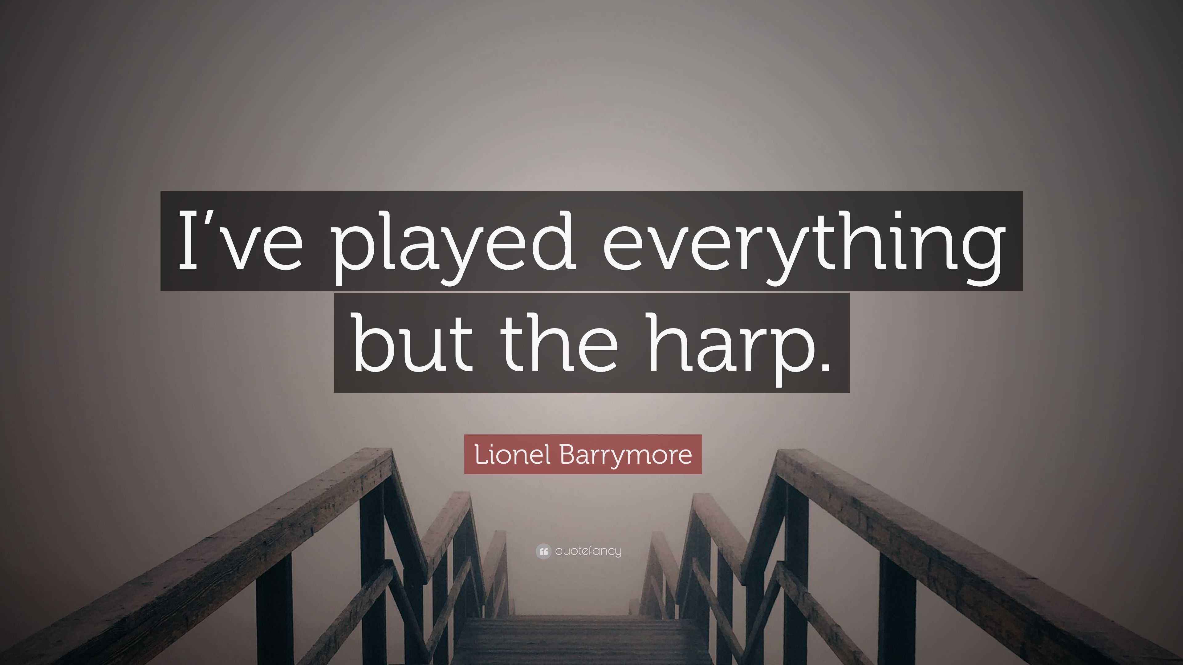 Lionel Barrymore Quote: “I’ve played everything but the harp.”