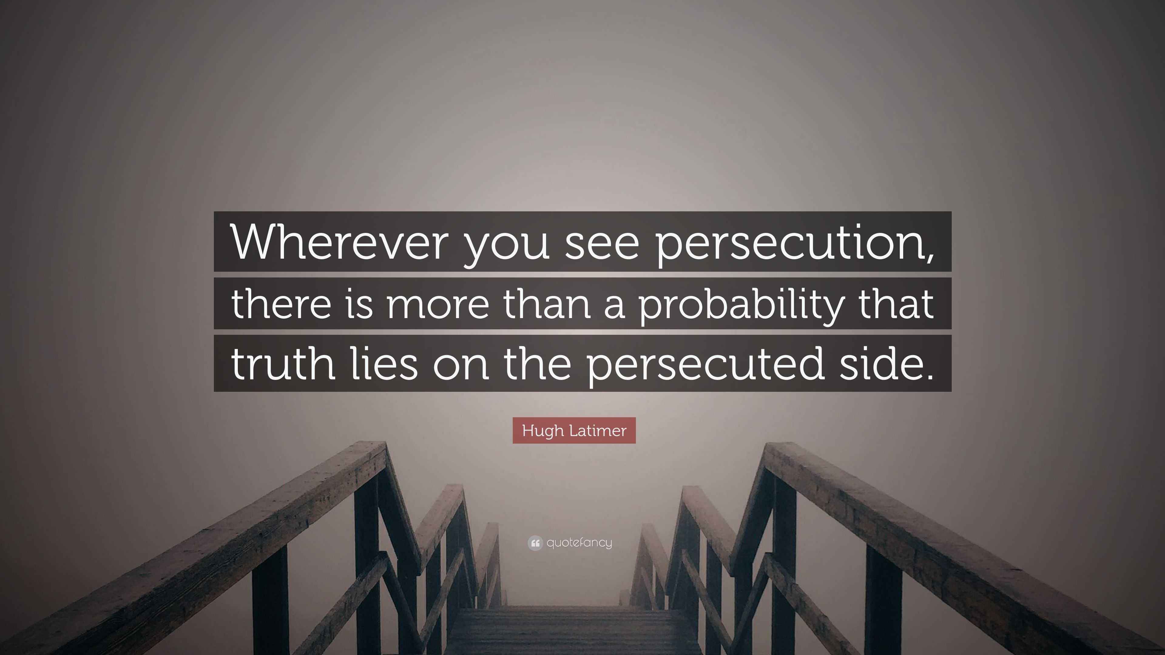 Hugh Latimer Quote: “Wherever you see persecution, there is more than a ...