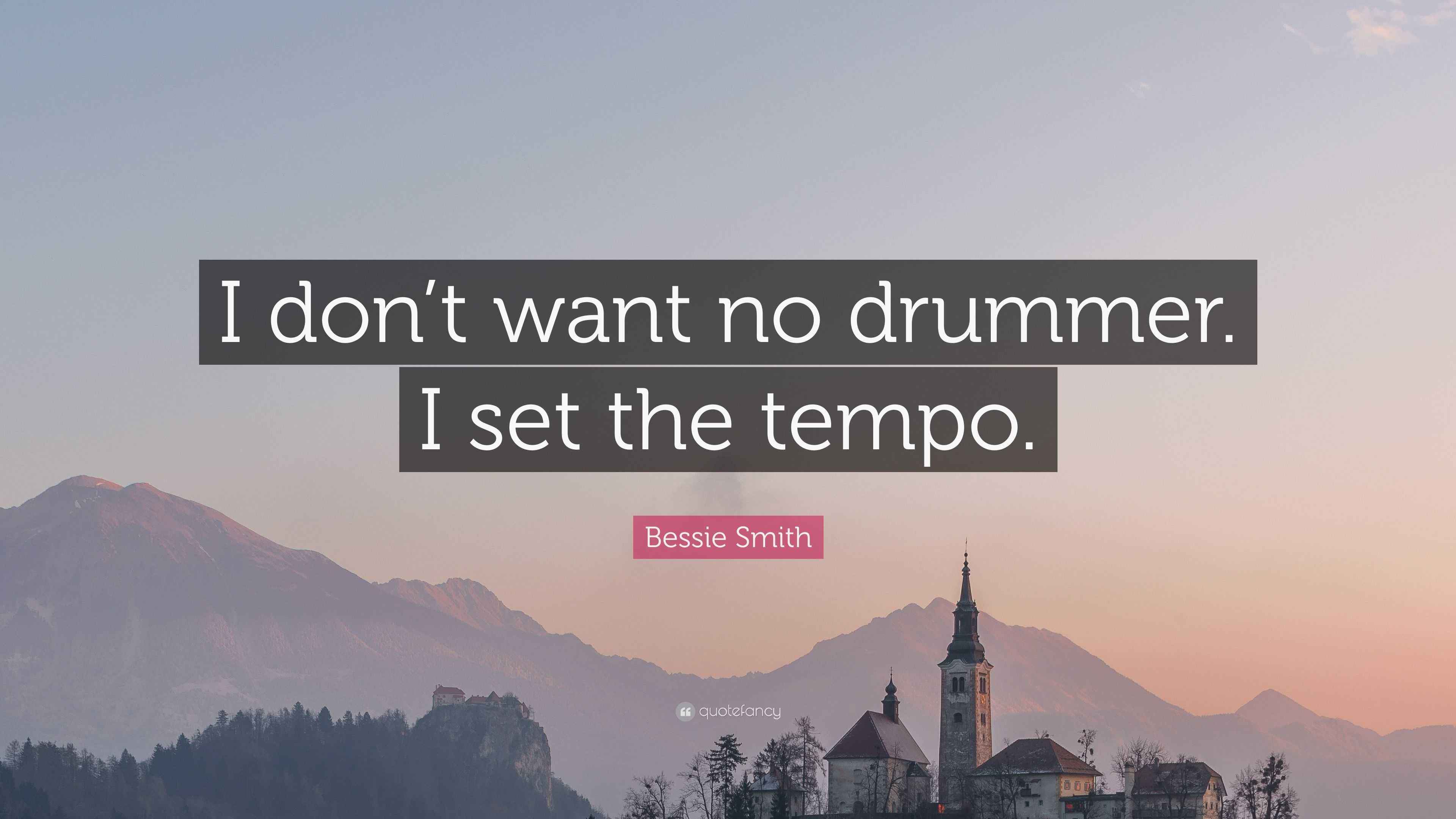 Bessie Smith Quote: “I don’t want no drummer. I set the tempo.”