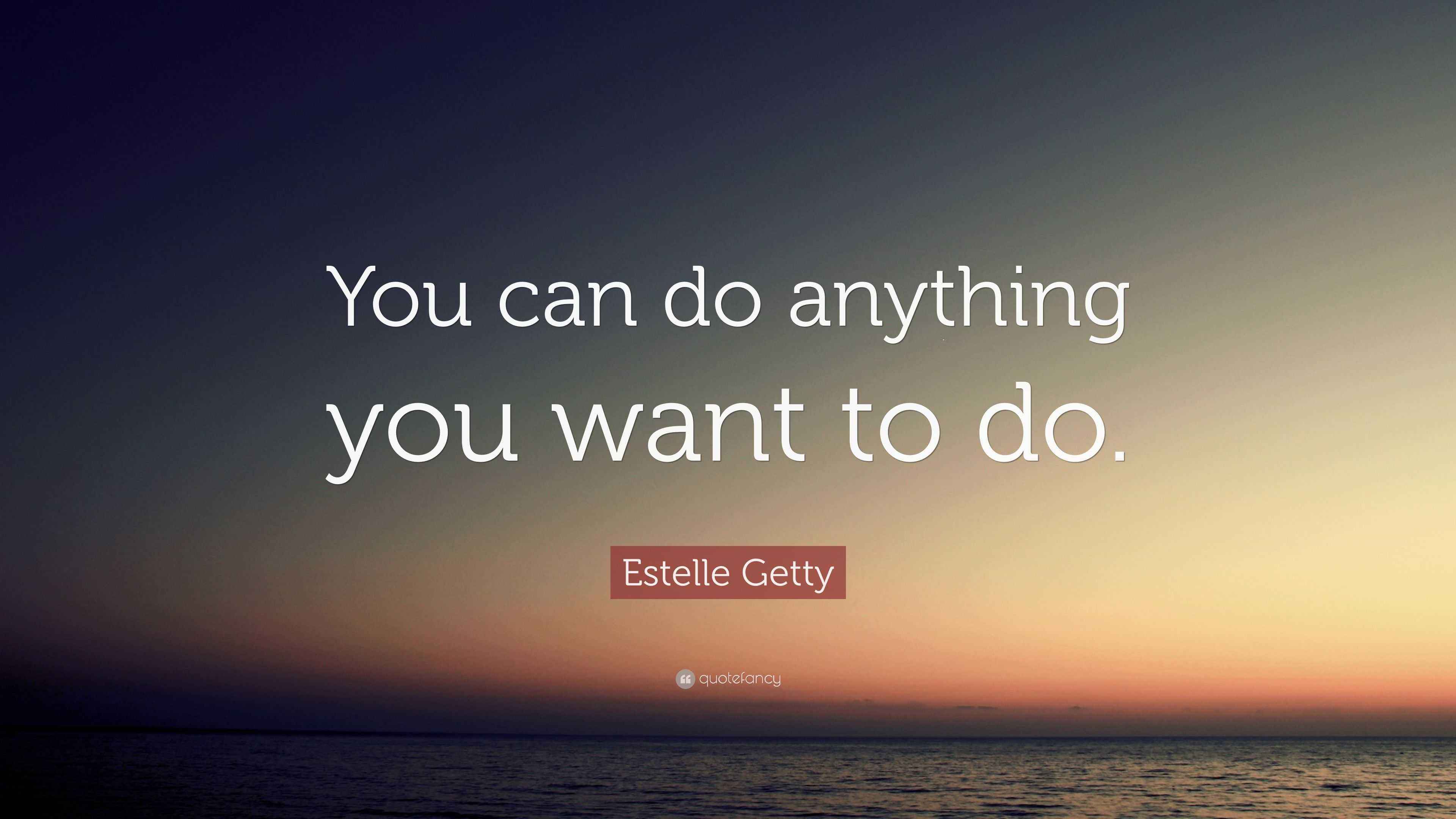 Estelle Getty Quote: “You can do anything you want to do.”
