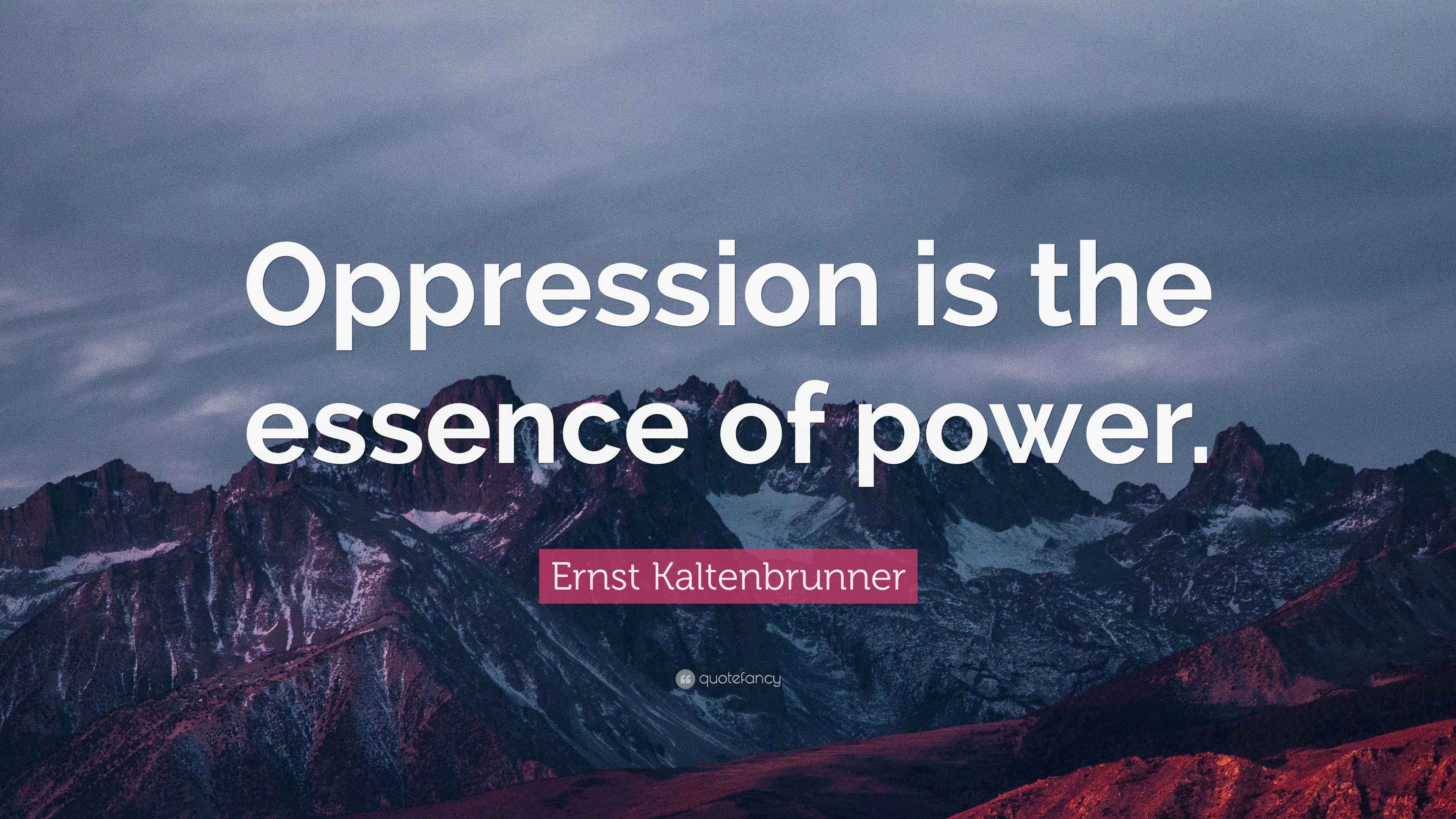 Ernst Kaltenbrunner Quote: “Oppression is the essence of power.”