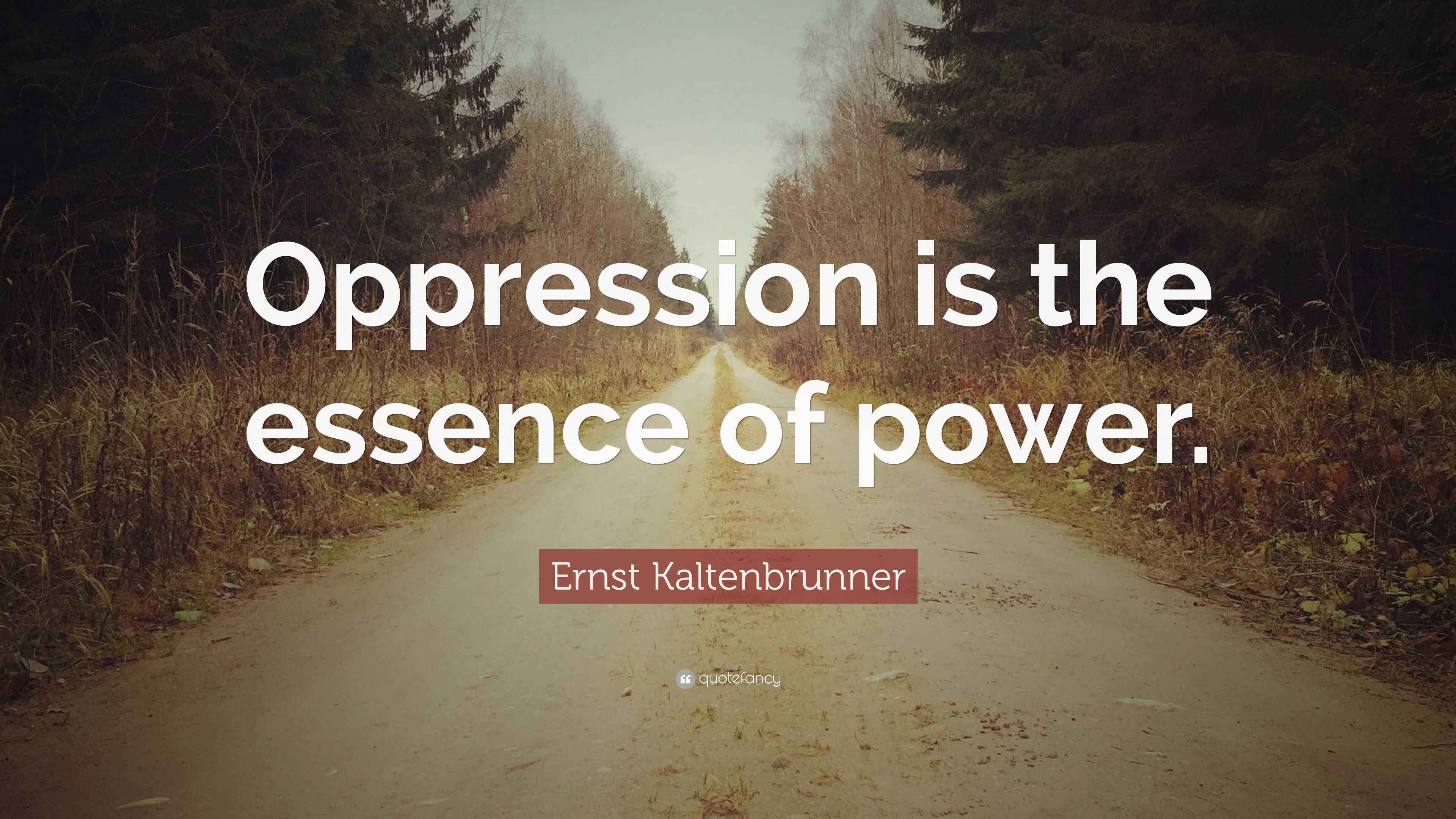 Ernst Kaltenbrunner Quote: “Oppression is the essence of power.”