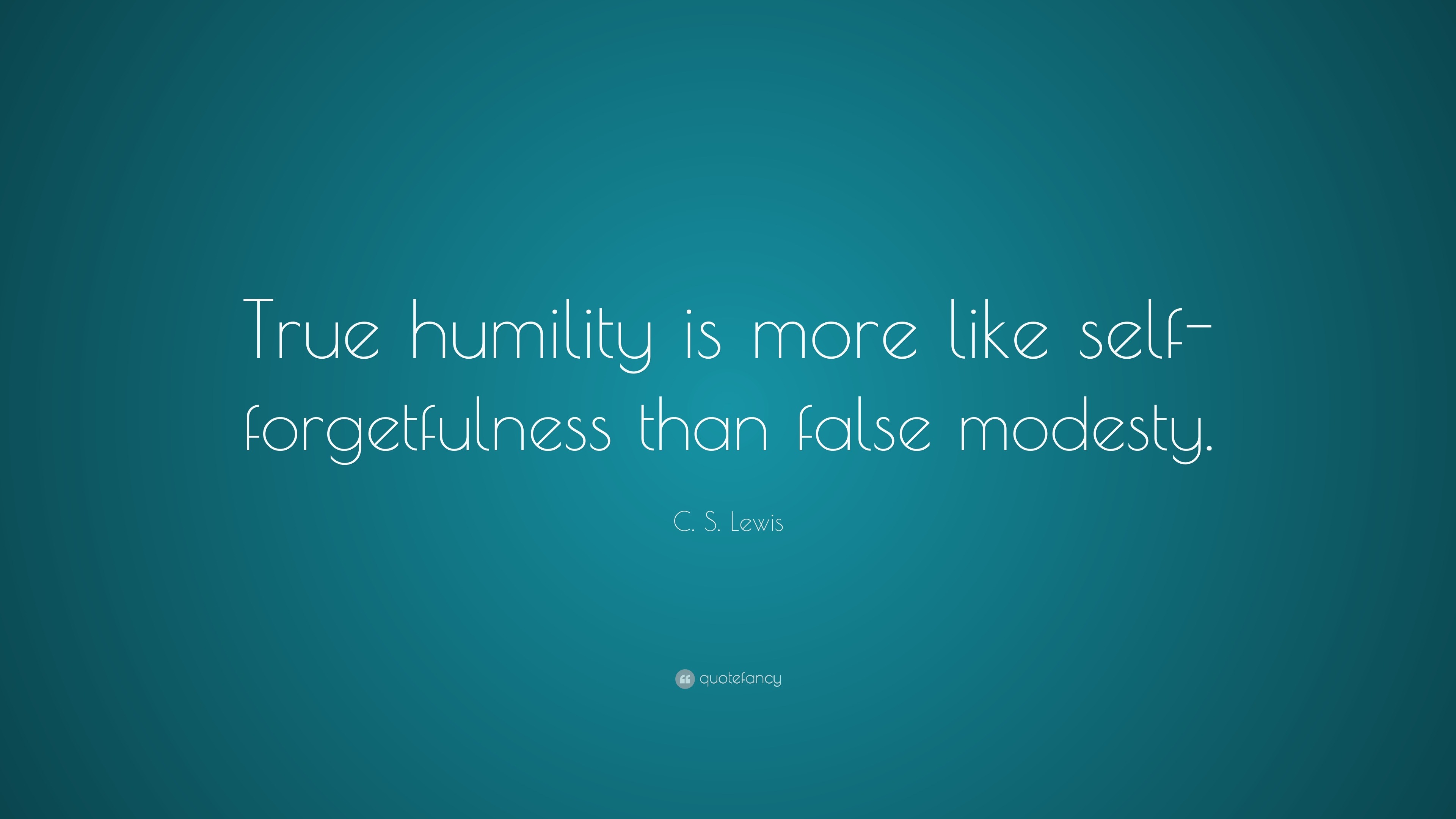 C. S. Lewis Quote: “True humility is more like self-forgetfulness than ...