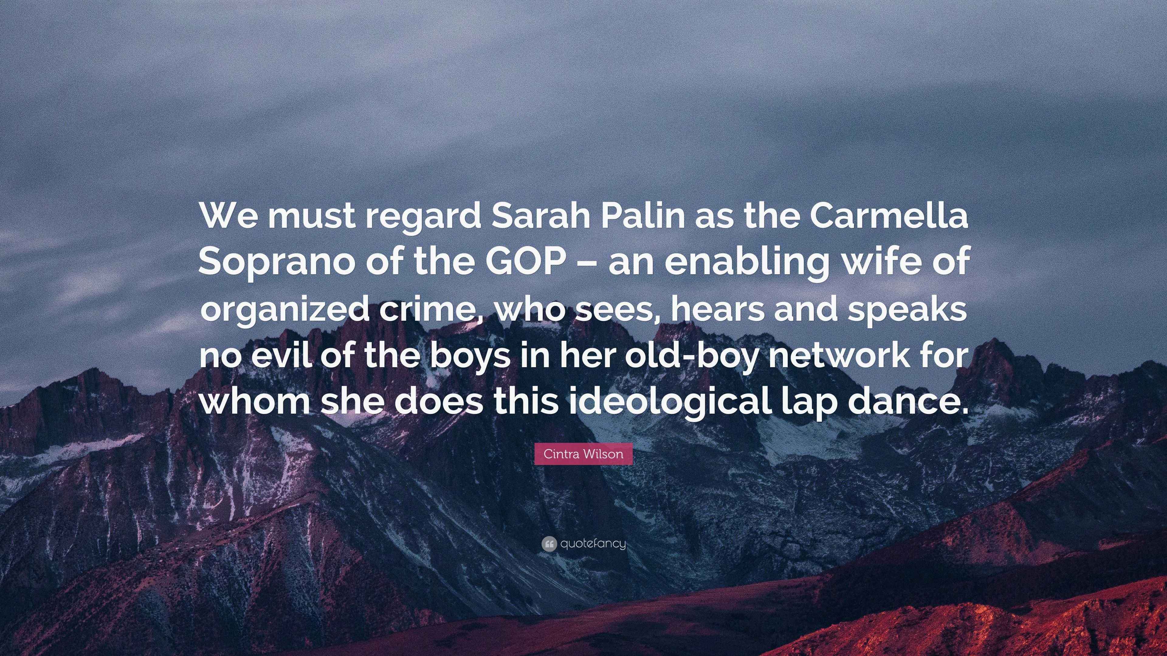 Cintra Wilson Quote: “We must regard Sarah Palin as the Carmella ...