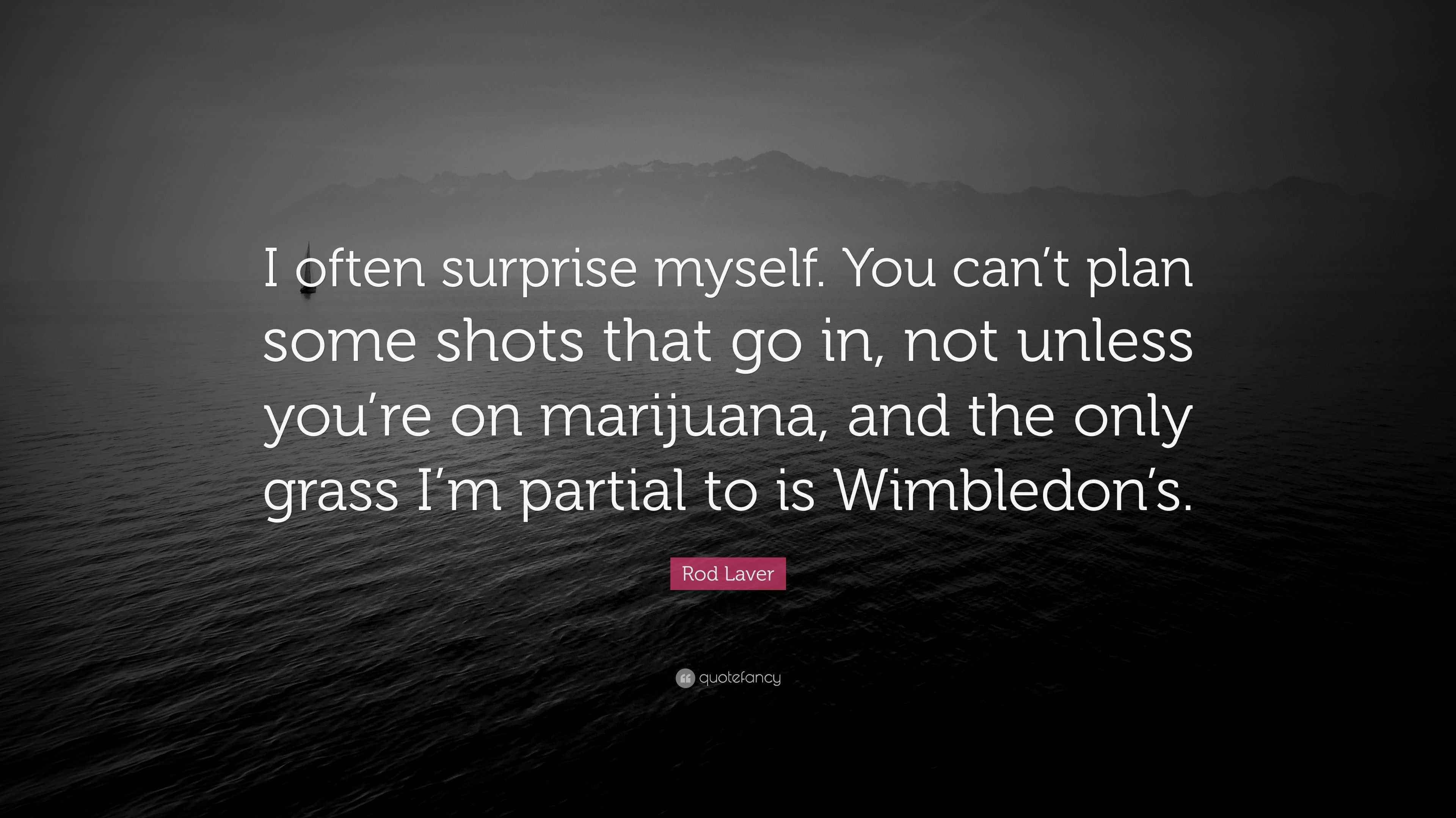 Rod Laver Quote: “I often surprise myself. You can’t plan some shots ...