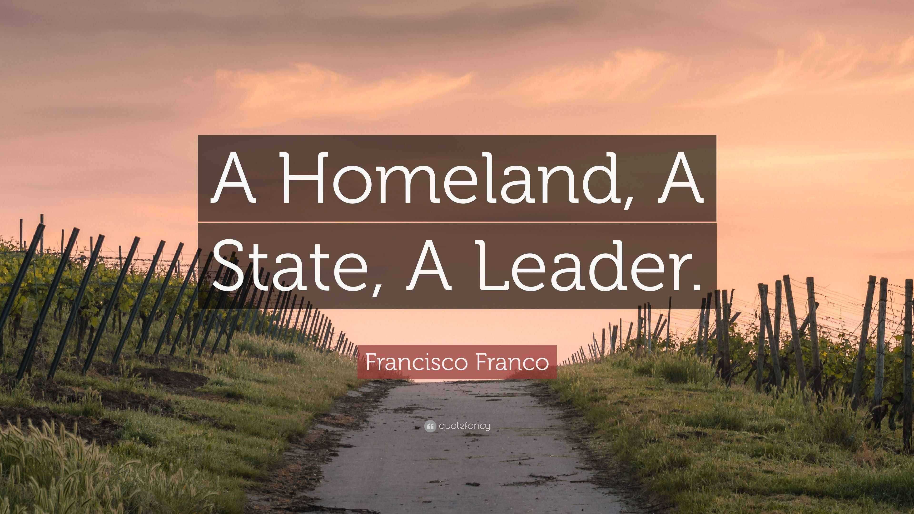 Francisco Franco Quote: “A Homeland, A State, A Leader.”
