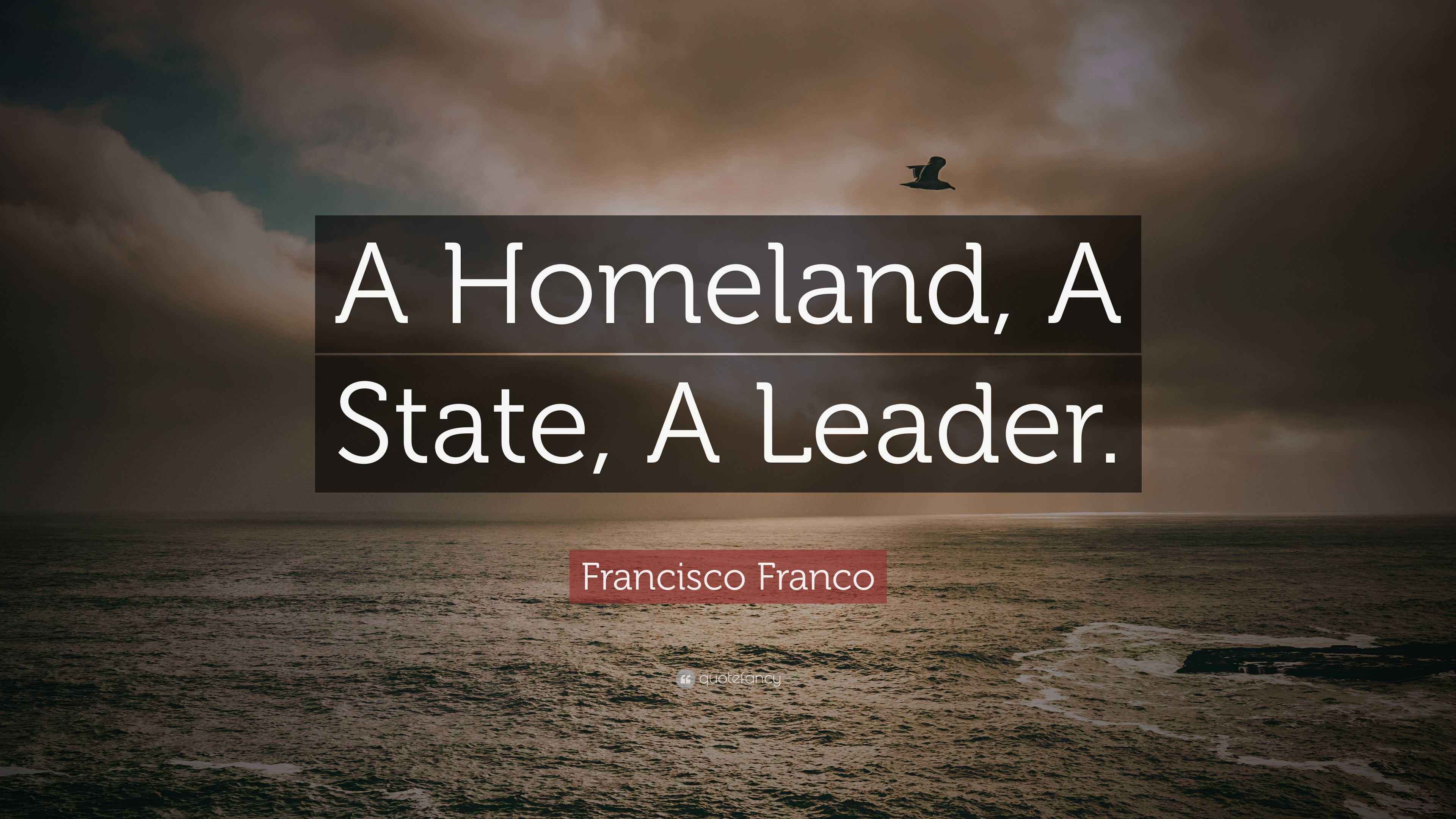 Francisco Franco Quote: “A Homeland, A State, A Leader.”
