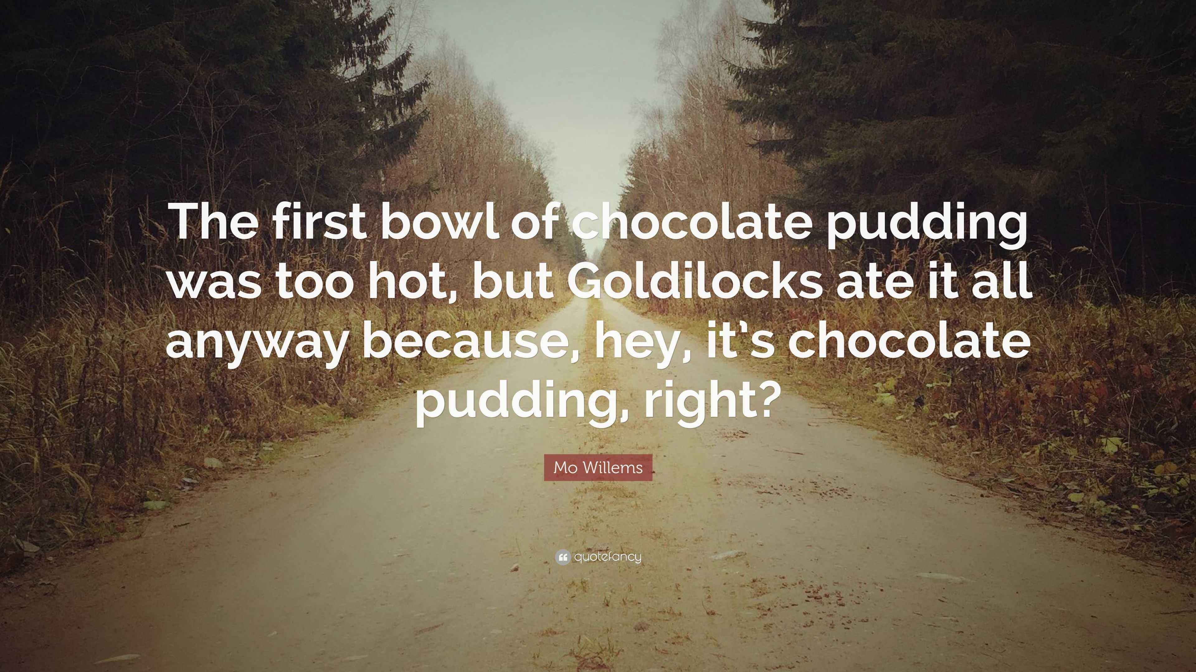 Mo Willems Quote: “The first bowl of chocolate pudding was too hot, but ...
