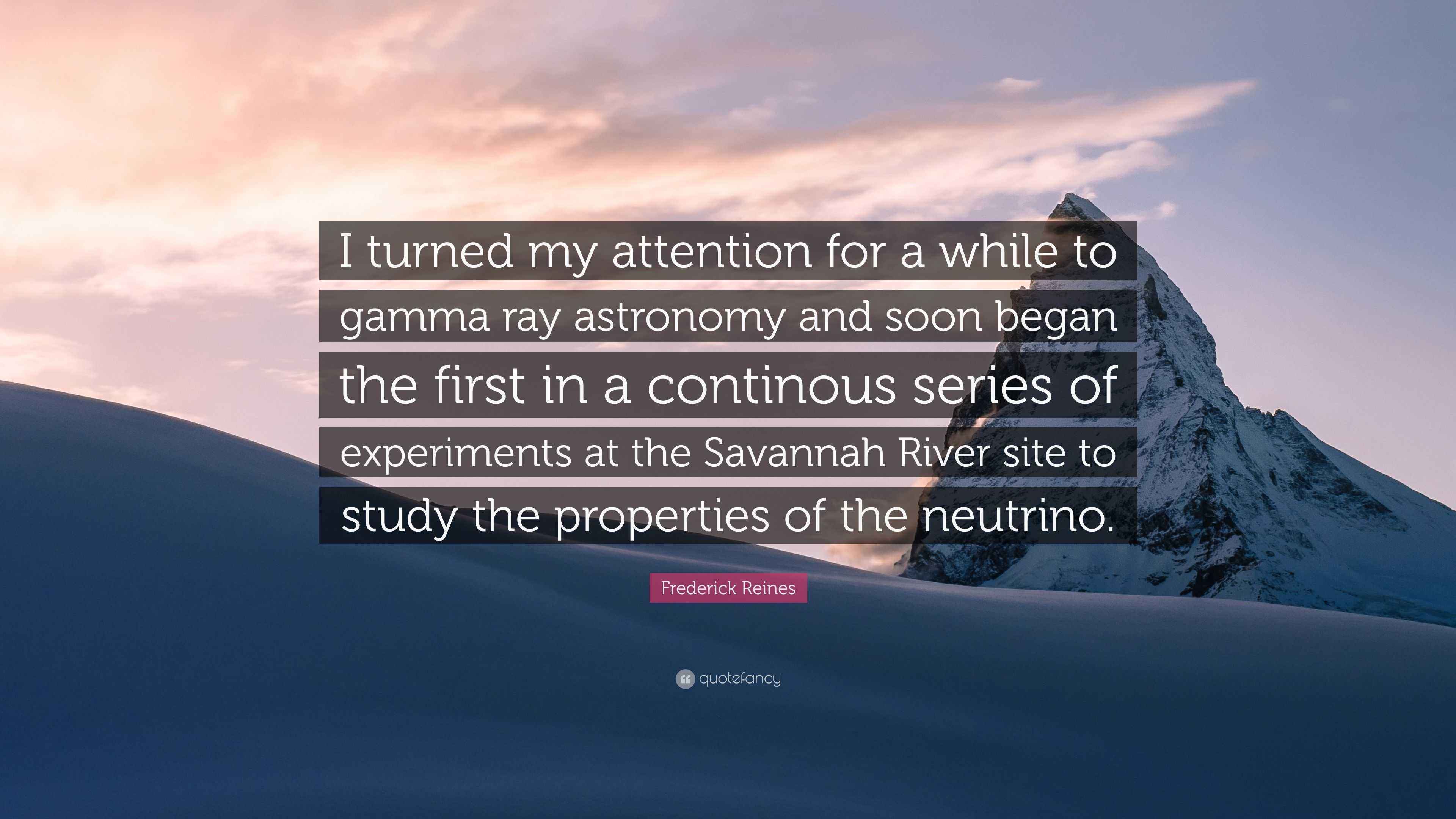 Frederick Reines Quote: “I turned my attention for a while to gamma ray ...