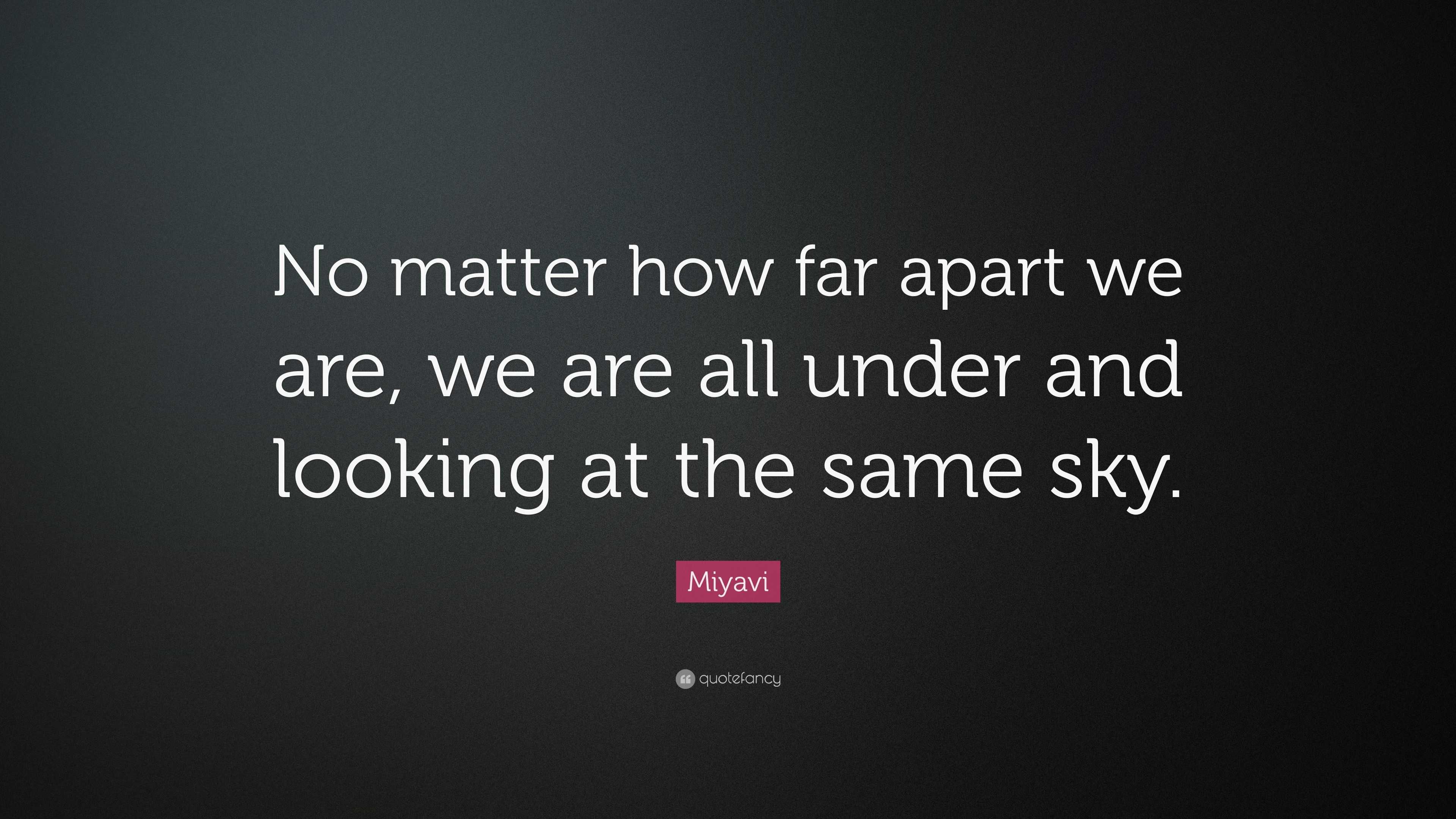 Miyavi Quote: “No matter how far apart we are, we are all under and looking at the same sky.”
